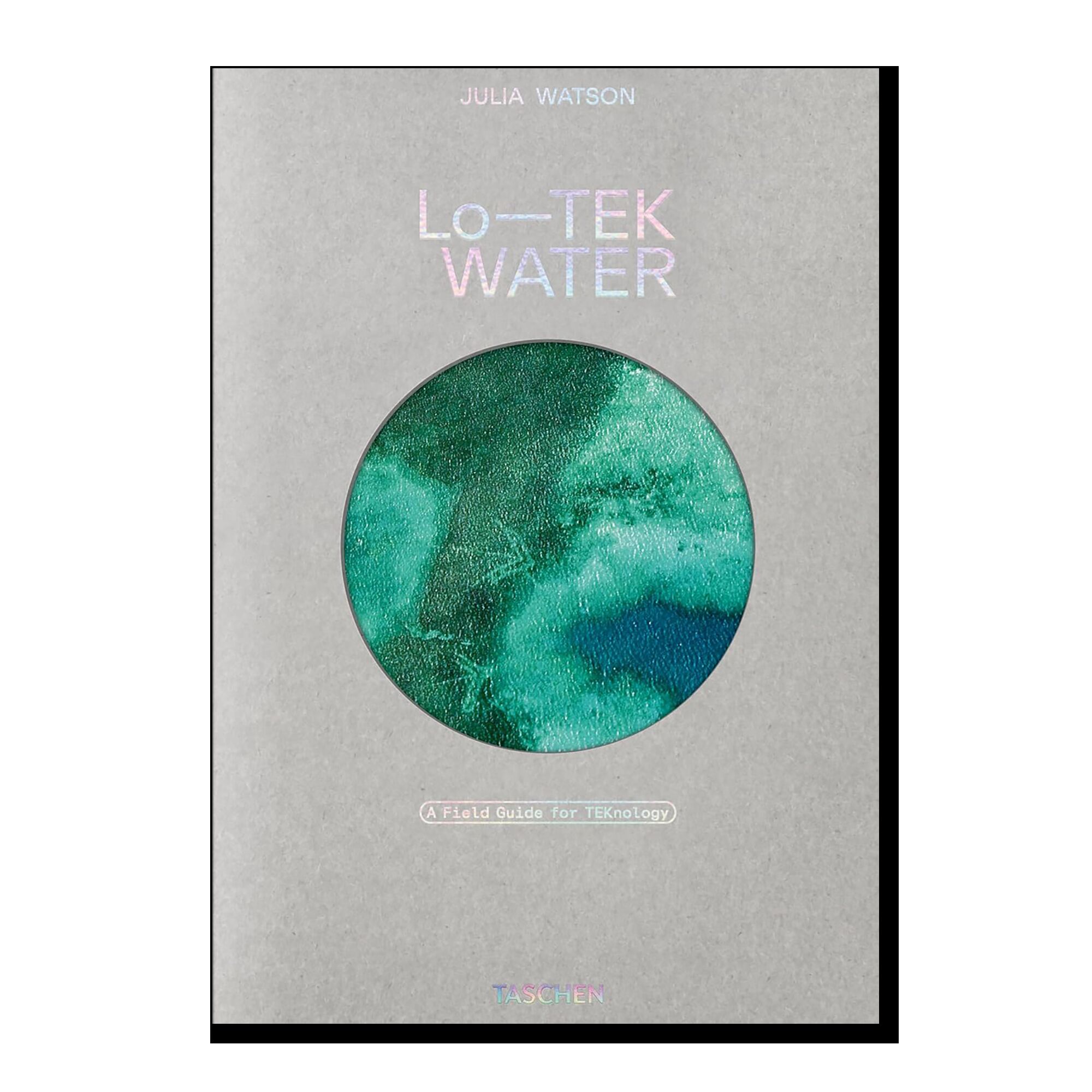 Julia Watson. Lo–TEK. Water. A Field Guide for IT TEKnology