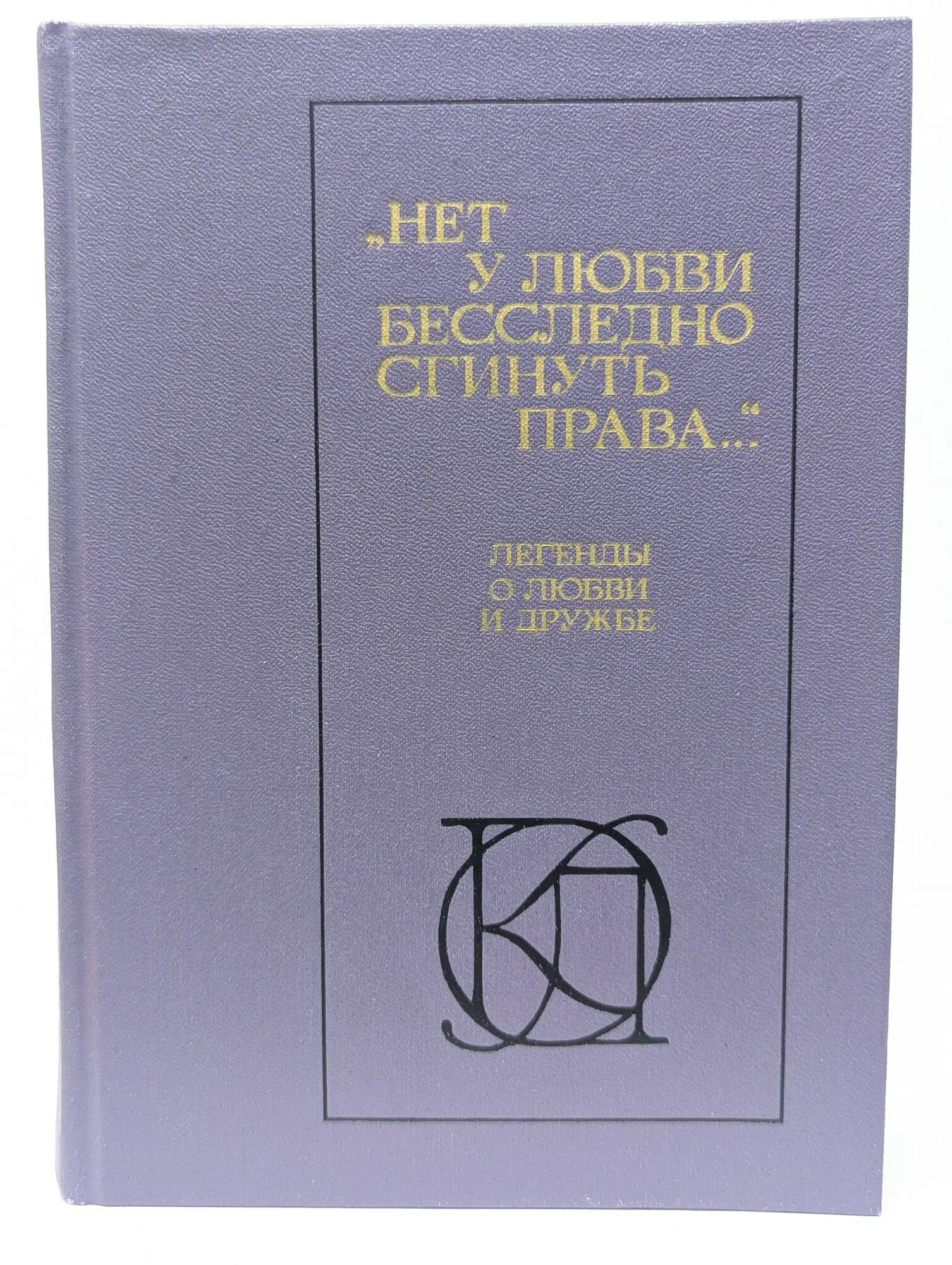 Однотомники классической литературы. Нет у любви бесследно сгинуть права. Легенды о любви и дружбе Подольный Роман Григорьевич (сост.) 1986