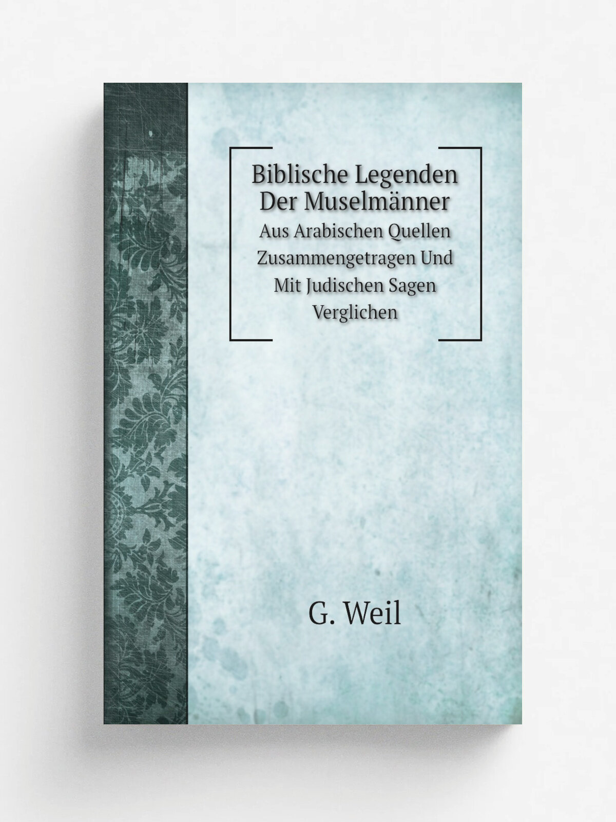 Biblische Legenden Der Muselmanner. Библейские легенды о мусульманах: на немецком языке