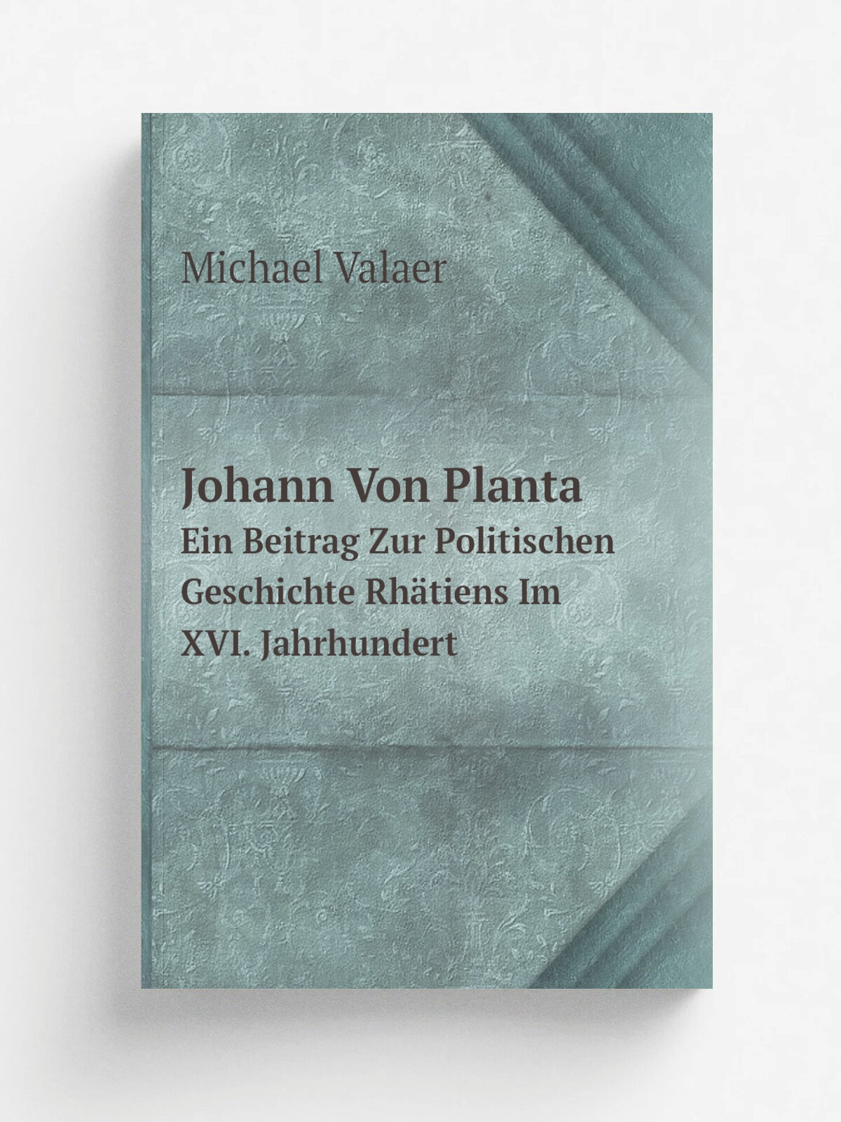 Johann Von Planta. Ein Beitrag Zur Politischen Geschichte Rh.tiens Im XVI. Jahrhundert