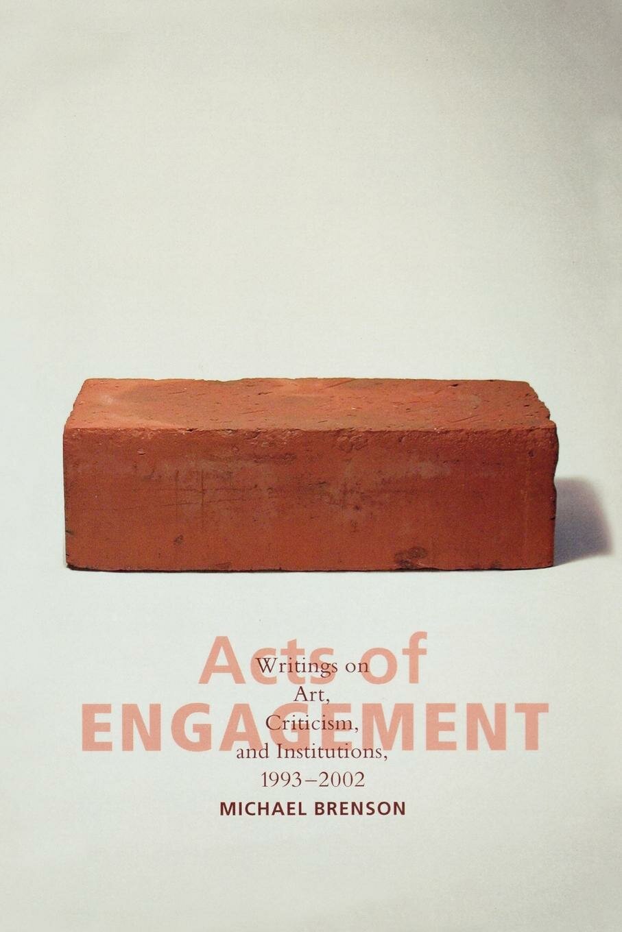 Acts of Engagement. Writings on Art, Criticism, and Institutions, 1993 2002