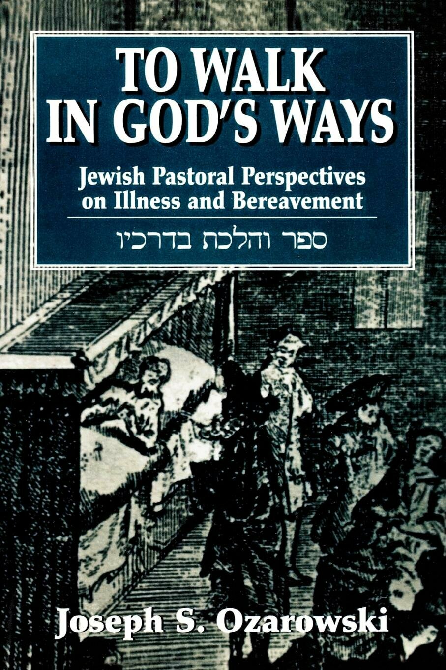 To Walk in God's Ways. Jewish Pastoral Perspectives on Illness and Bereavment