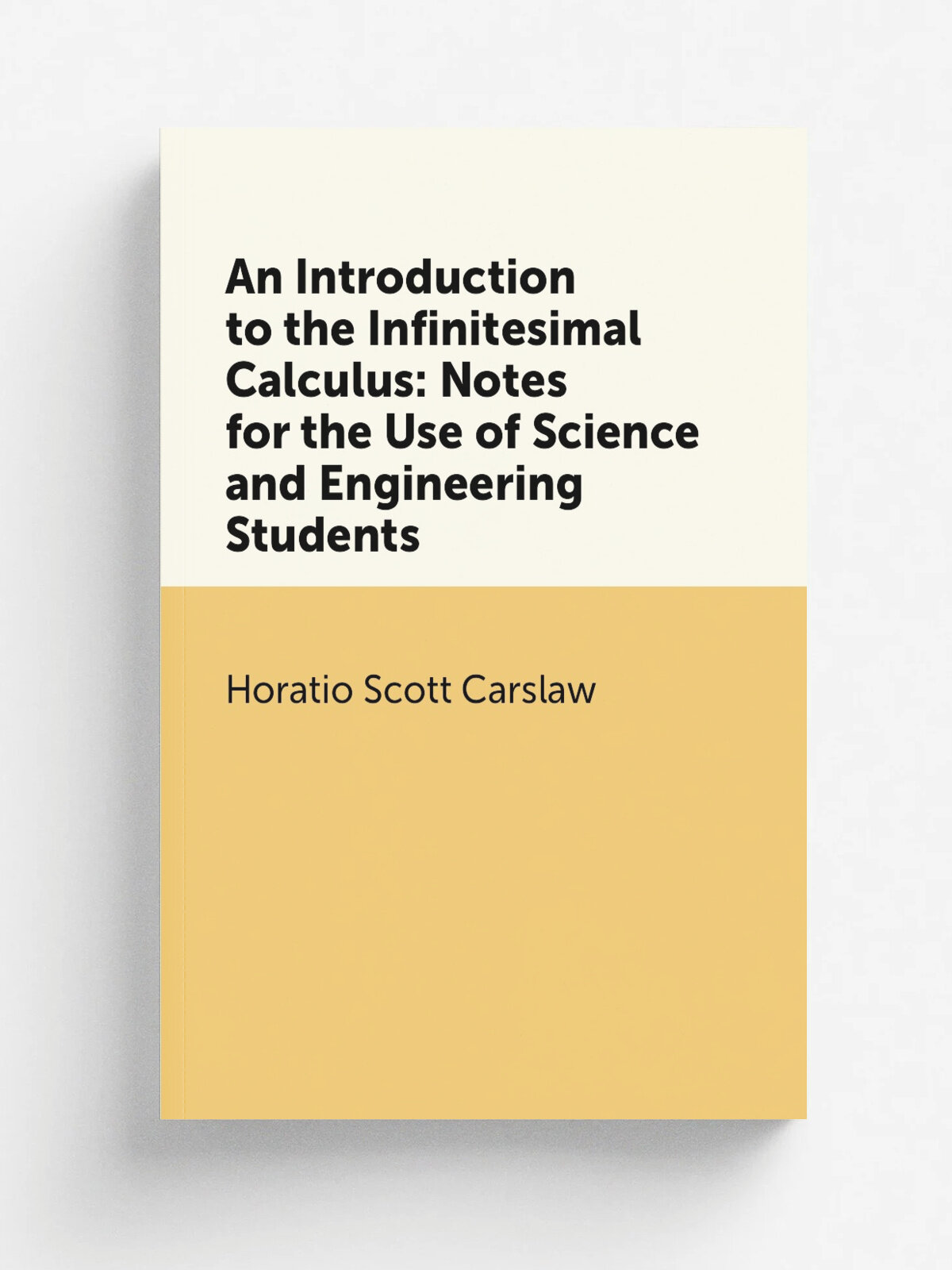 An Introduction to the Infinitesimal Calculus: Notes for the Use of Science and Engineering Students