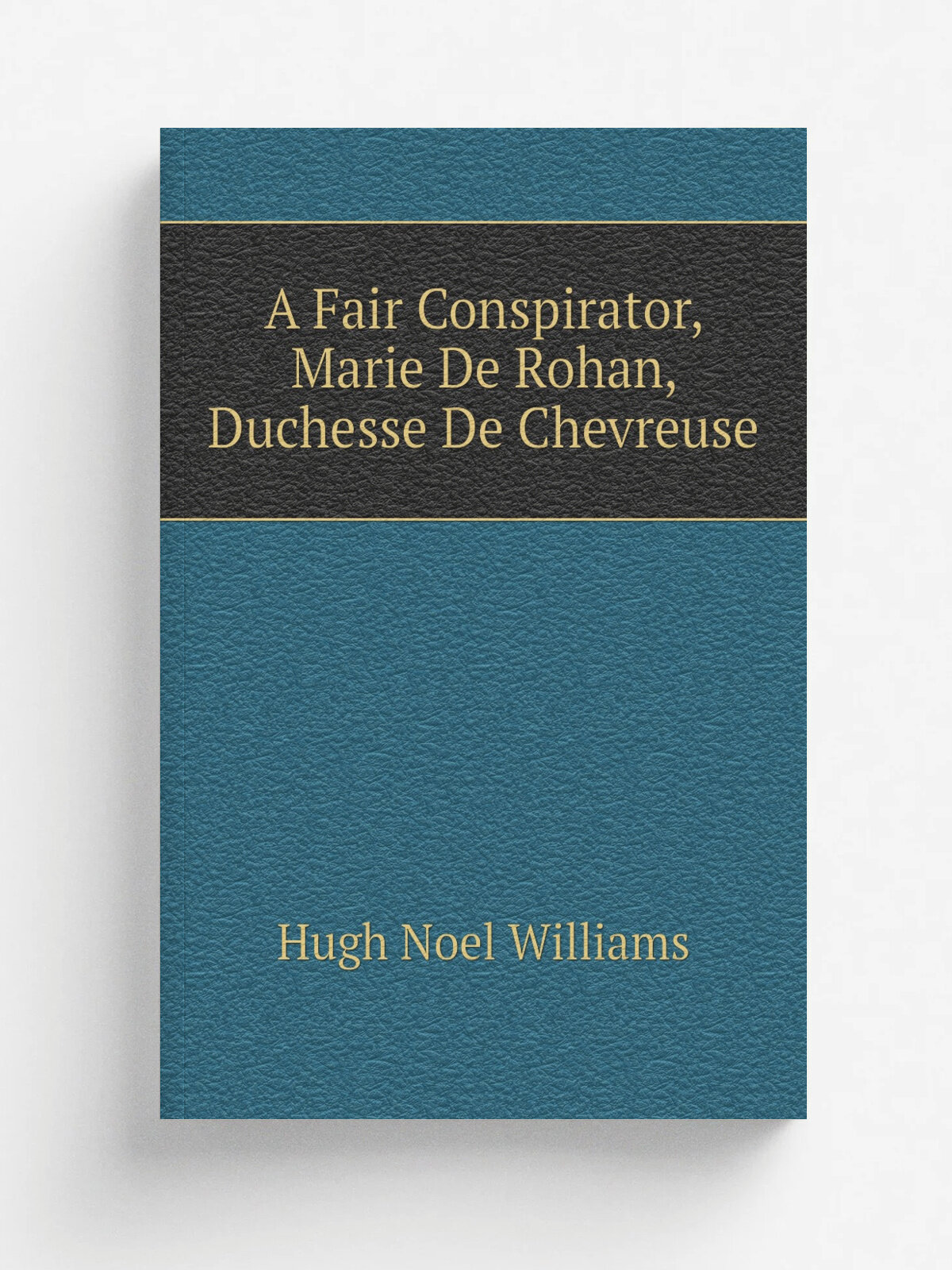A Fair Conspirator, Marie De Rohan, Duchesse De Chevreuse