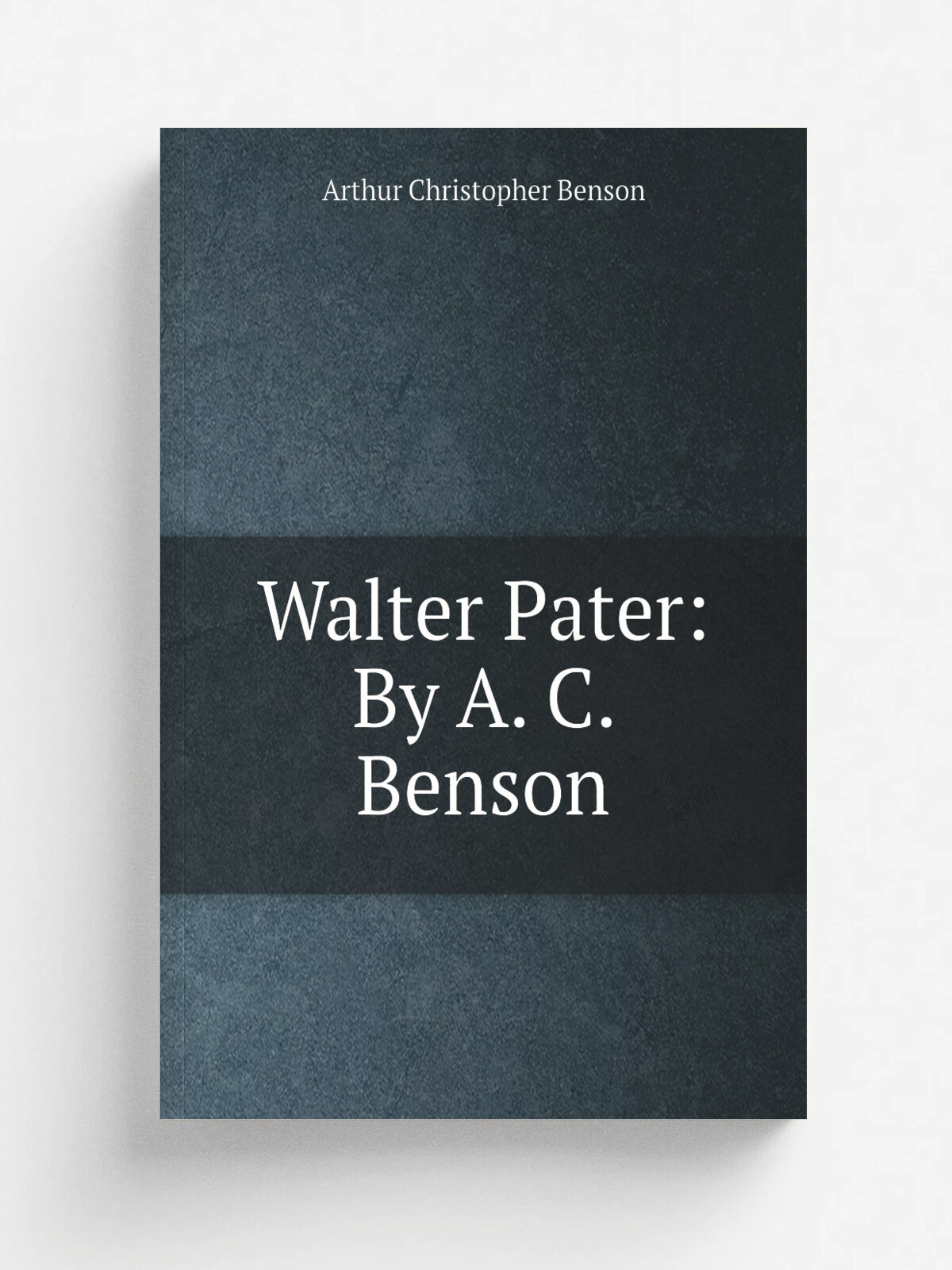 Walter Pater: By A. C. Benson | Arthur Christopher Benson | Репринт