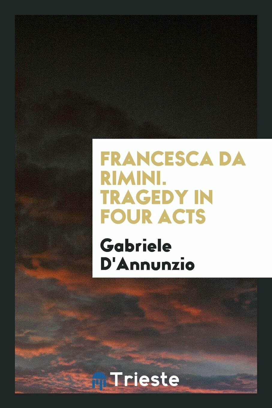 Francesca Da Rimini. Tragedy in Four Acts
