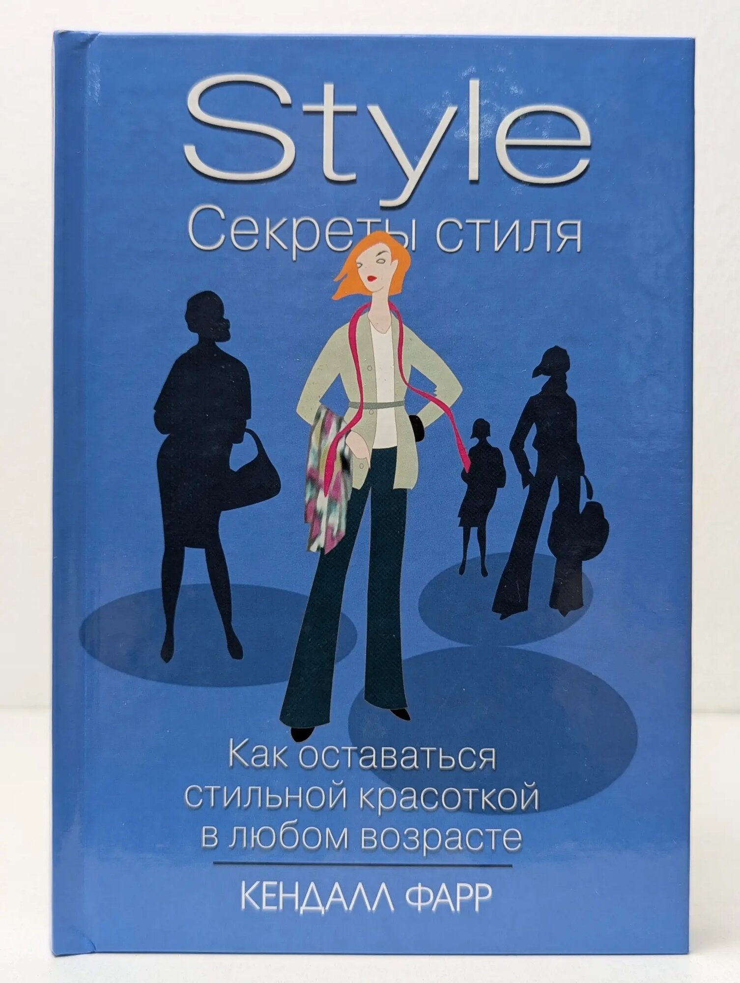 Style. Секреты стиля. Как оставаться стильной красоткой в любом возрасте Фарр Кендалл 2011
