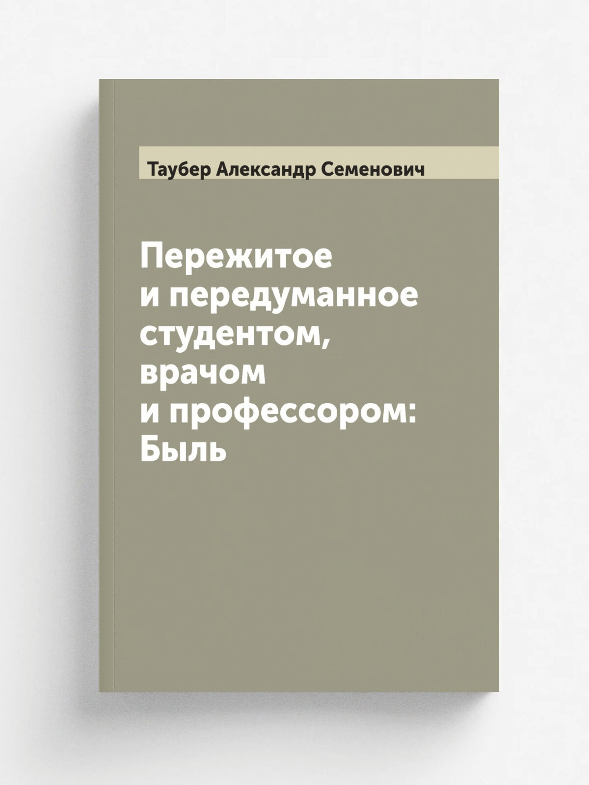 Пережитое и передуманное студентом, врачом и профессором: Быль
