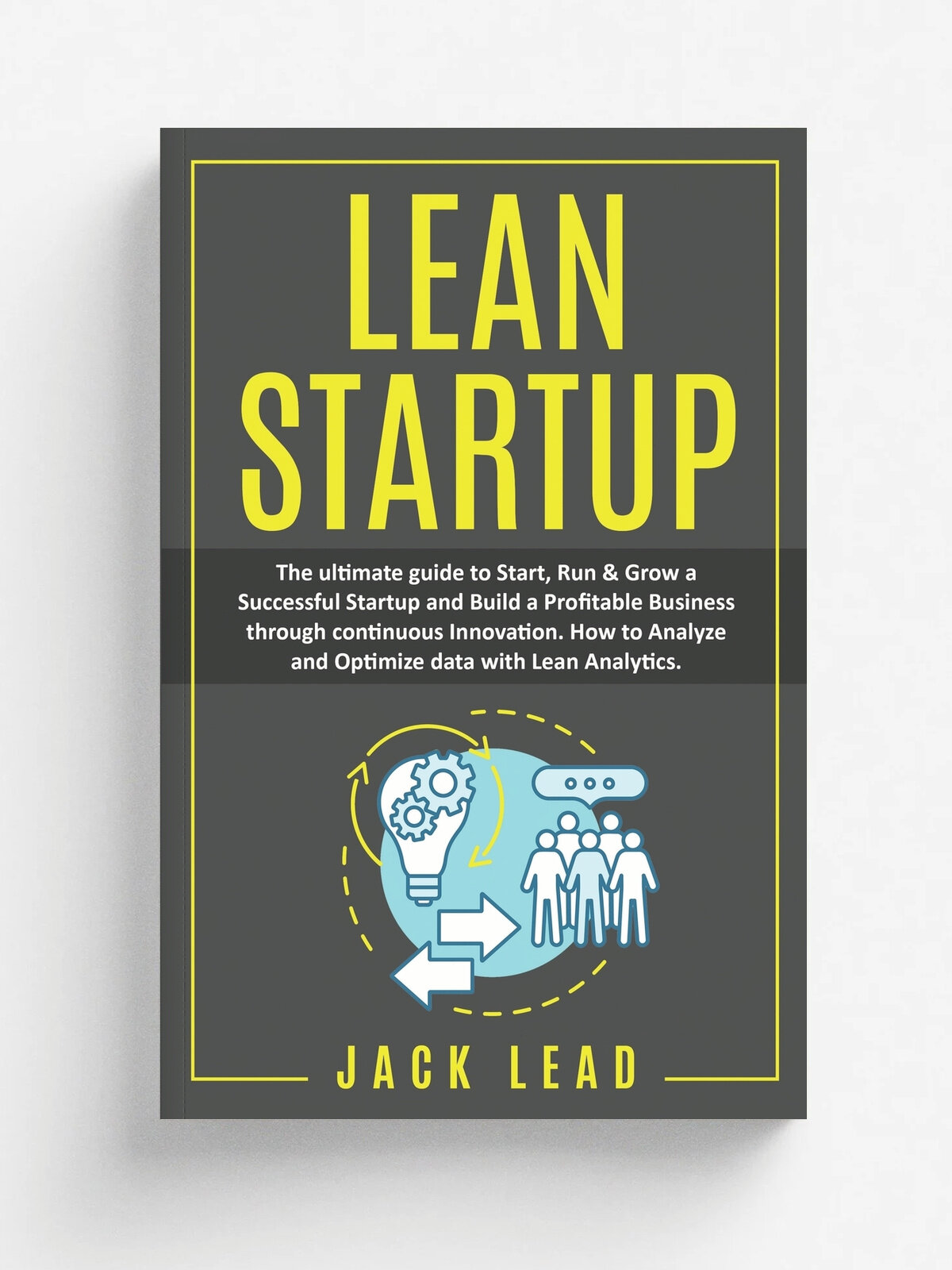 Lean Startup. The Ultimate Guide to Start, Run and Grow a Successful Startup and Build a profitable Business through Continuous Innovation. How to An…