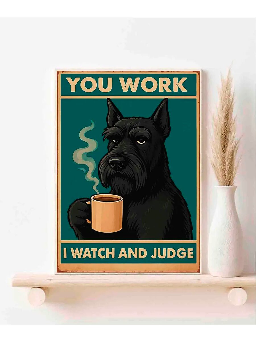Гигантский шнауцер, You Work I Watch And Judge, Плакат 30x42
