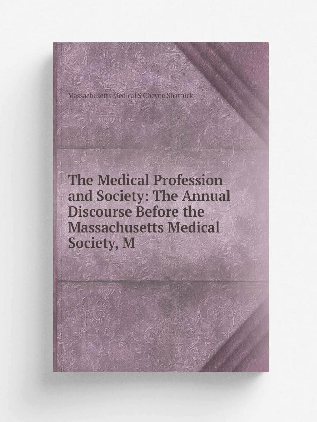 The Medical Profession and Society: The Annual Discourse Before the Massachusetts Medical Society, M