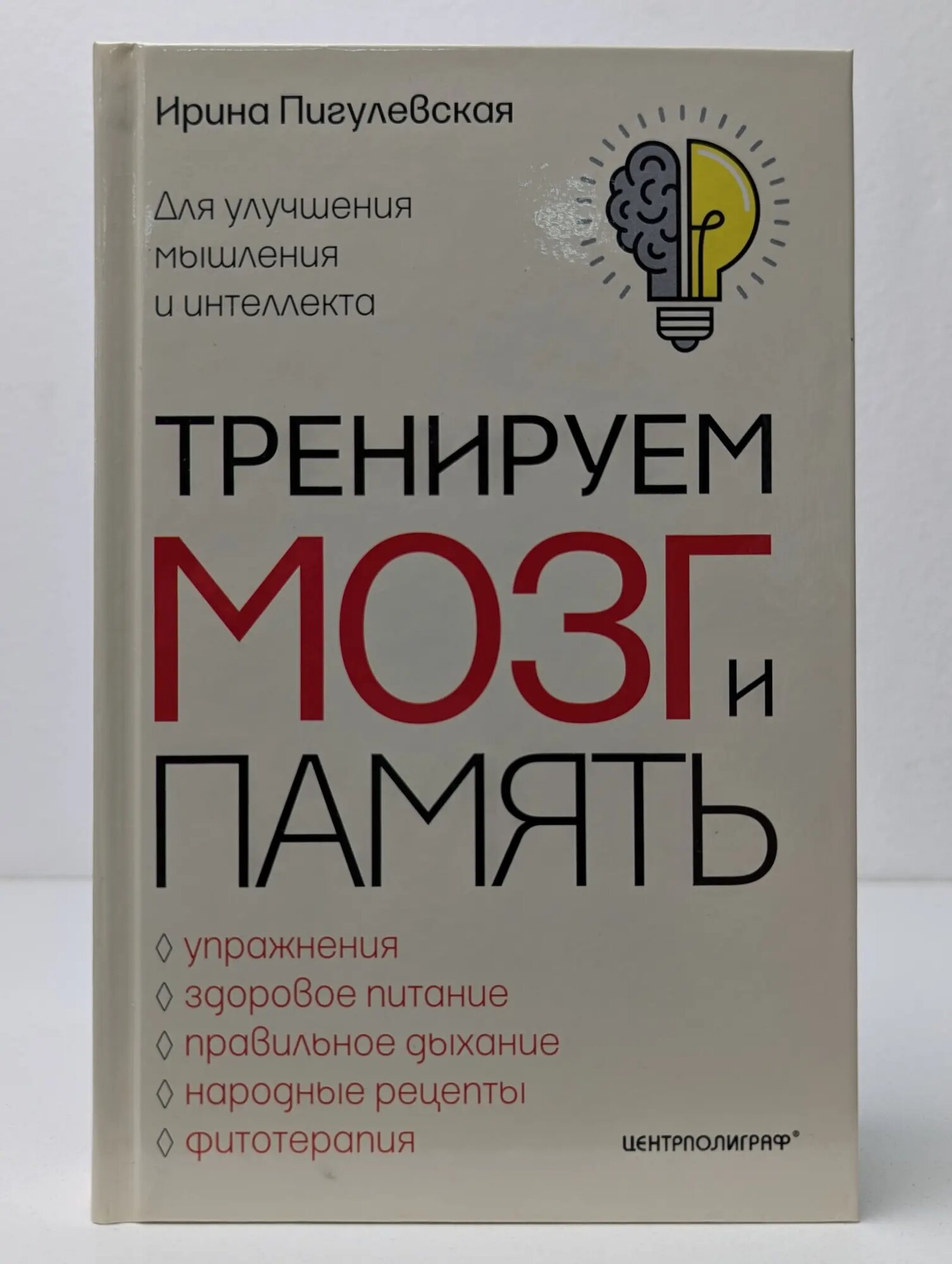 Тренируем мозг и память. Здоровое питание, правильное дыхание, физические упражнения, народные рецепты, фитотерапия для улучшения мышления и интеллекта Пигулевская Ирина С. 2018