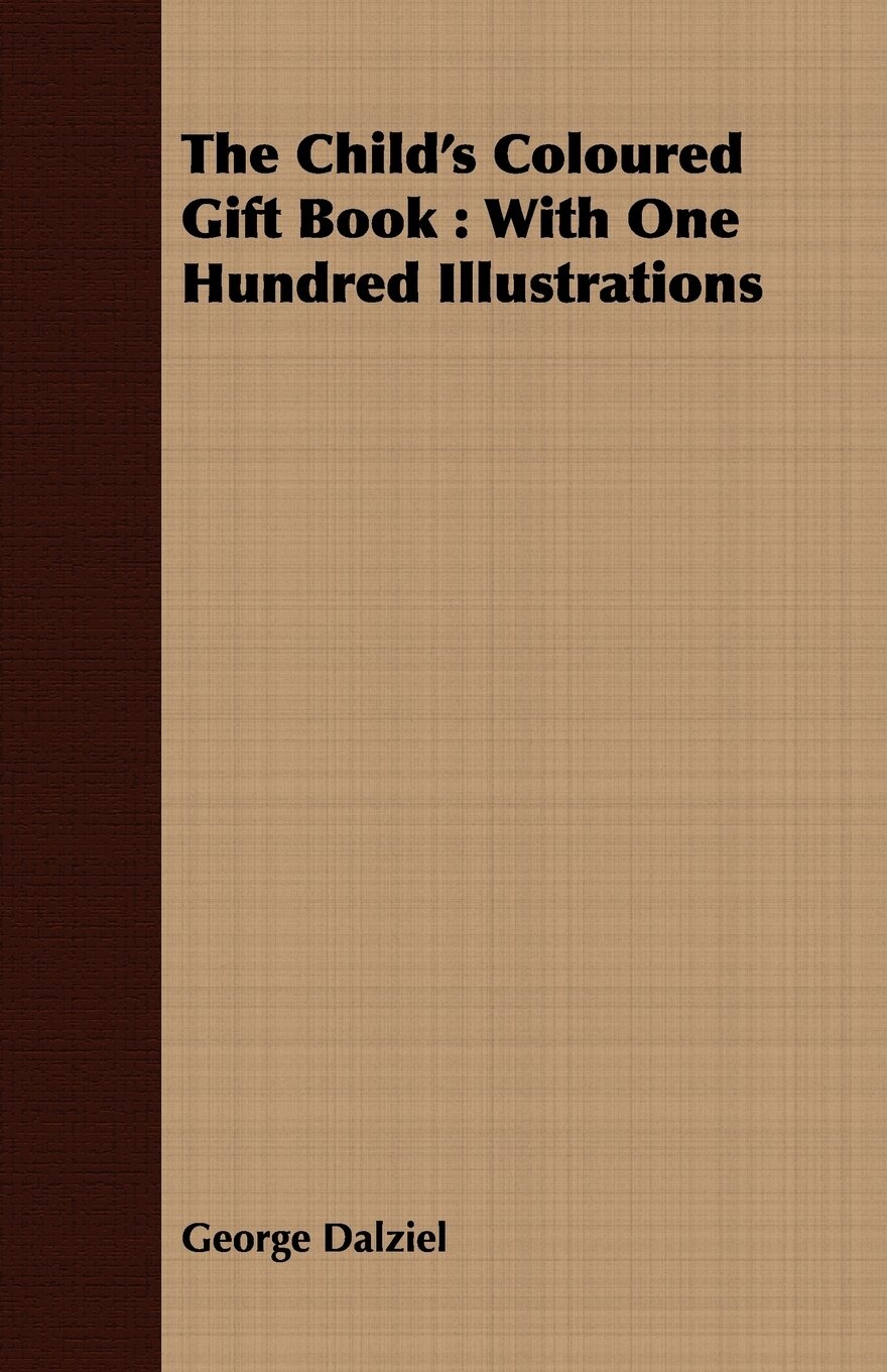 The Child's Coloured Gift Book. With One Hundred Illustrations