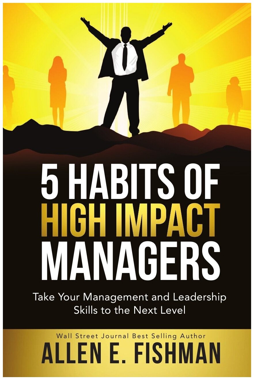 5 Habits of High Impact Managers. 5 привычек высокоэффективных менеджеров: на англ. яз.