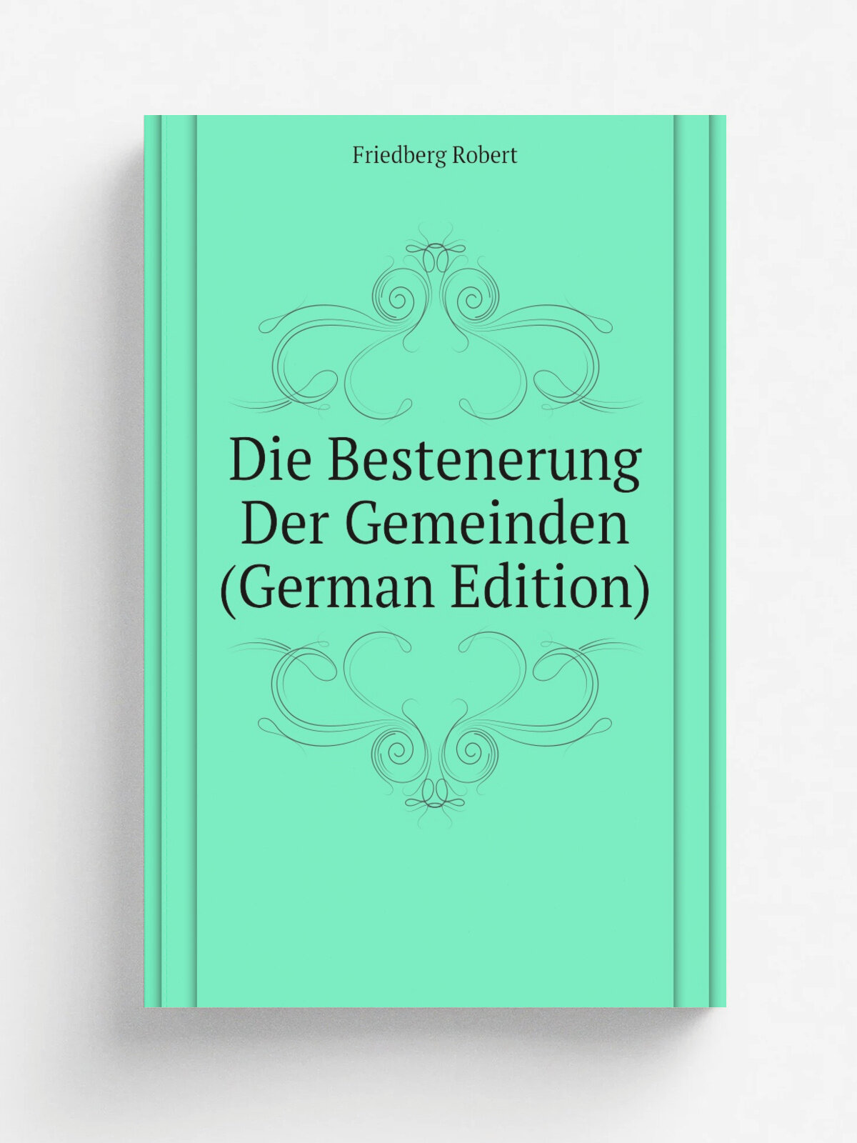 Die Bestenerung Der Gemeinden (German Edition) | Friedberg Robert | Репринт