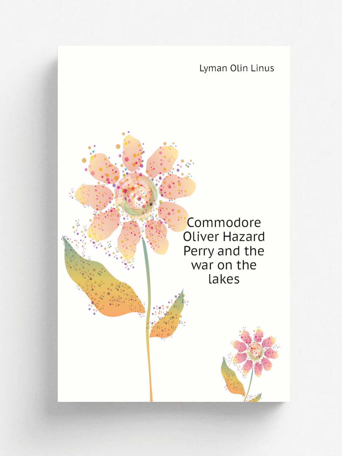 Commodore Oliver Hazard Perry and the war on the lakes | Lyman Olin Linus | Репринт