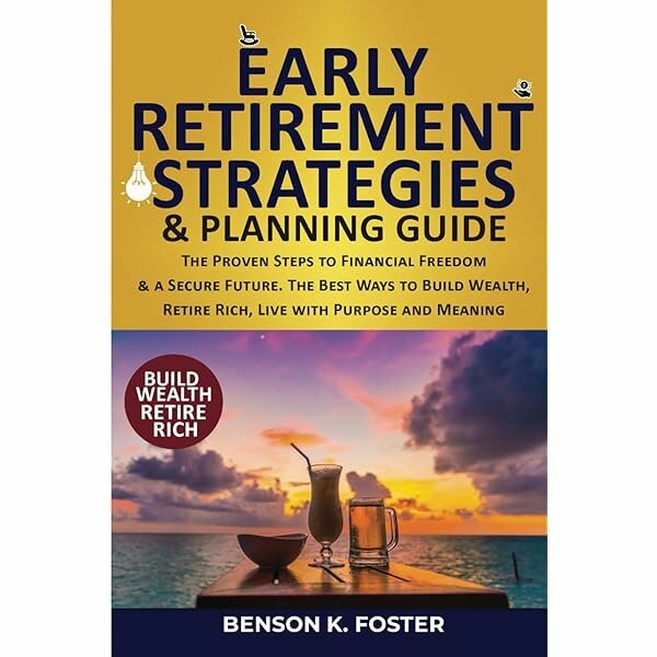 Early Retirement Strategies & Planning Guide: The Proven Steps to Financial Freedom & a Secure Future. The Best Ways to Build Wealth, Retire Rich, Live with Purpose and Meaning，Reprinted paperback book