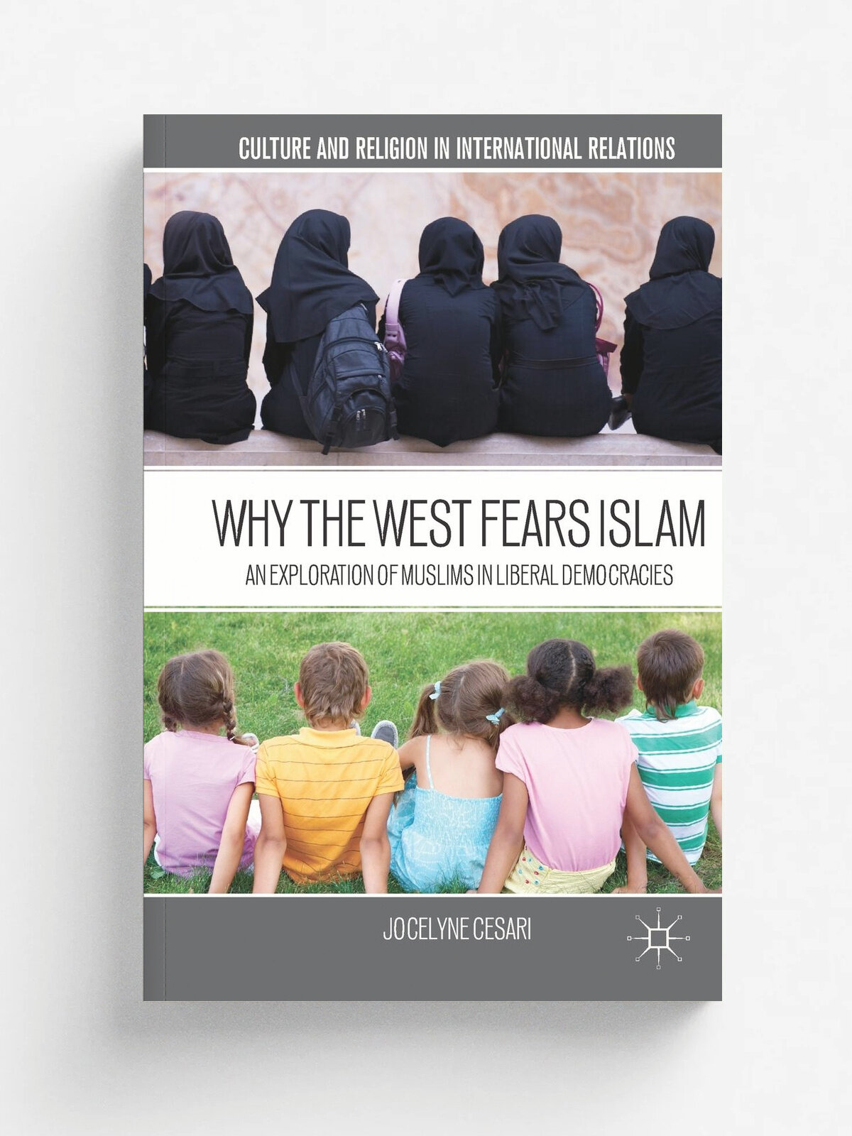 Why the West Fears Islam. An Exploration of Muslims in Liberal Democracies