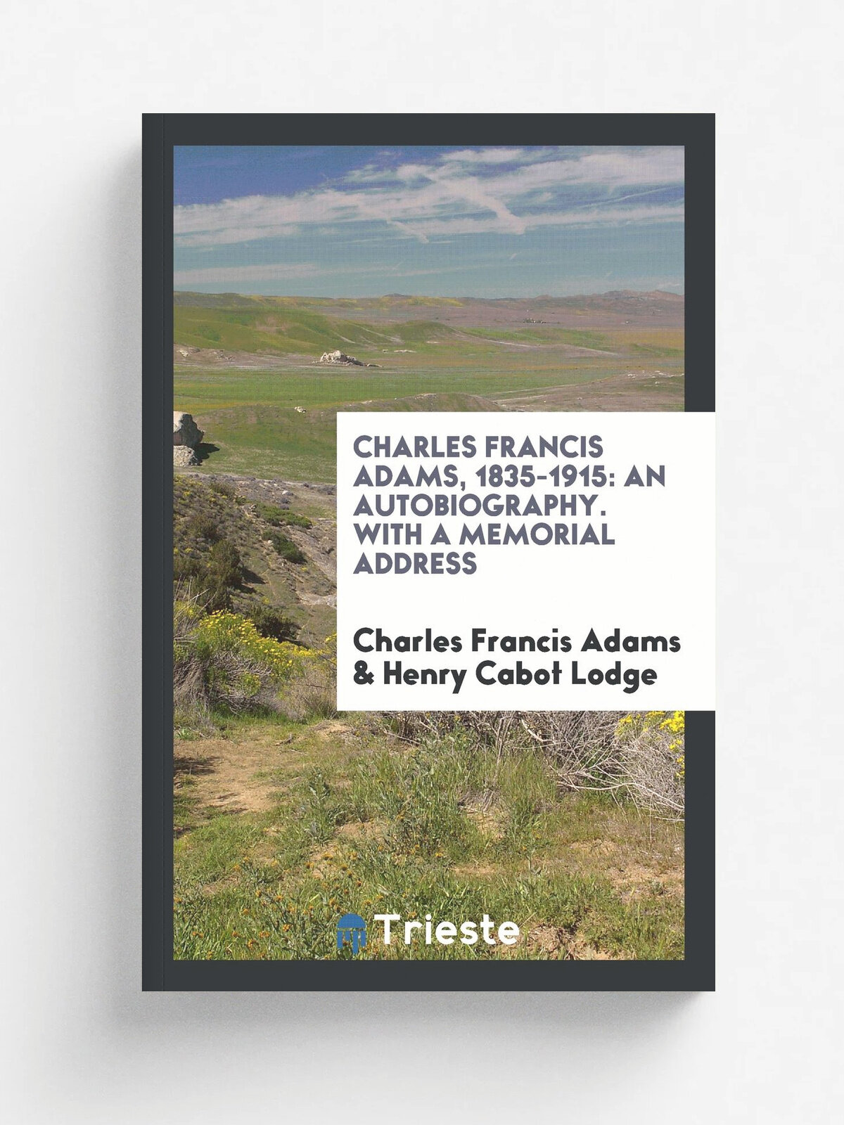 Charles Francis Adams, 1835-1915. An Autobiography. With a Memorial Address