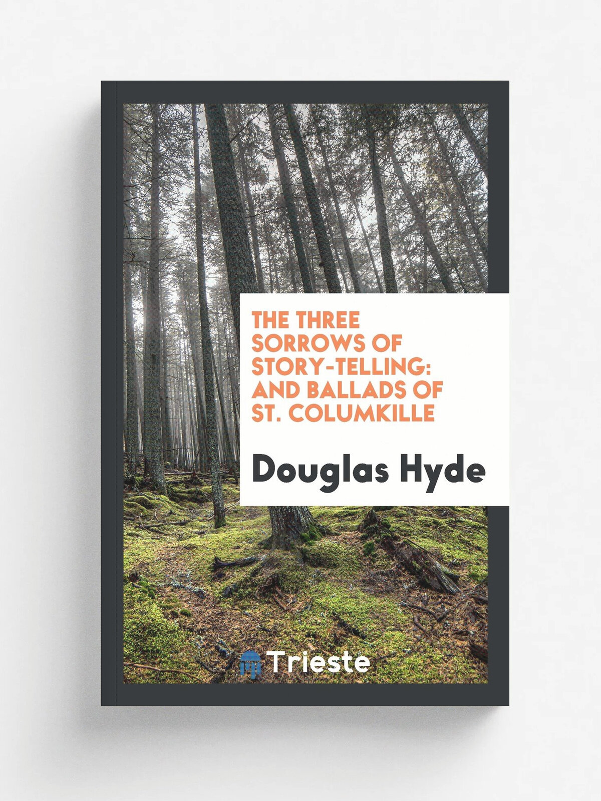 The Three Sorrows of Story-Telling. And Ballads of St. Columkille