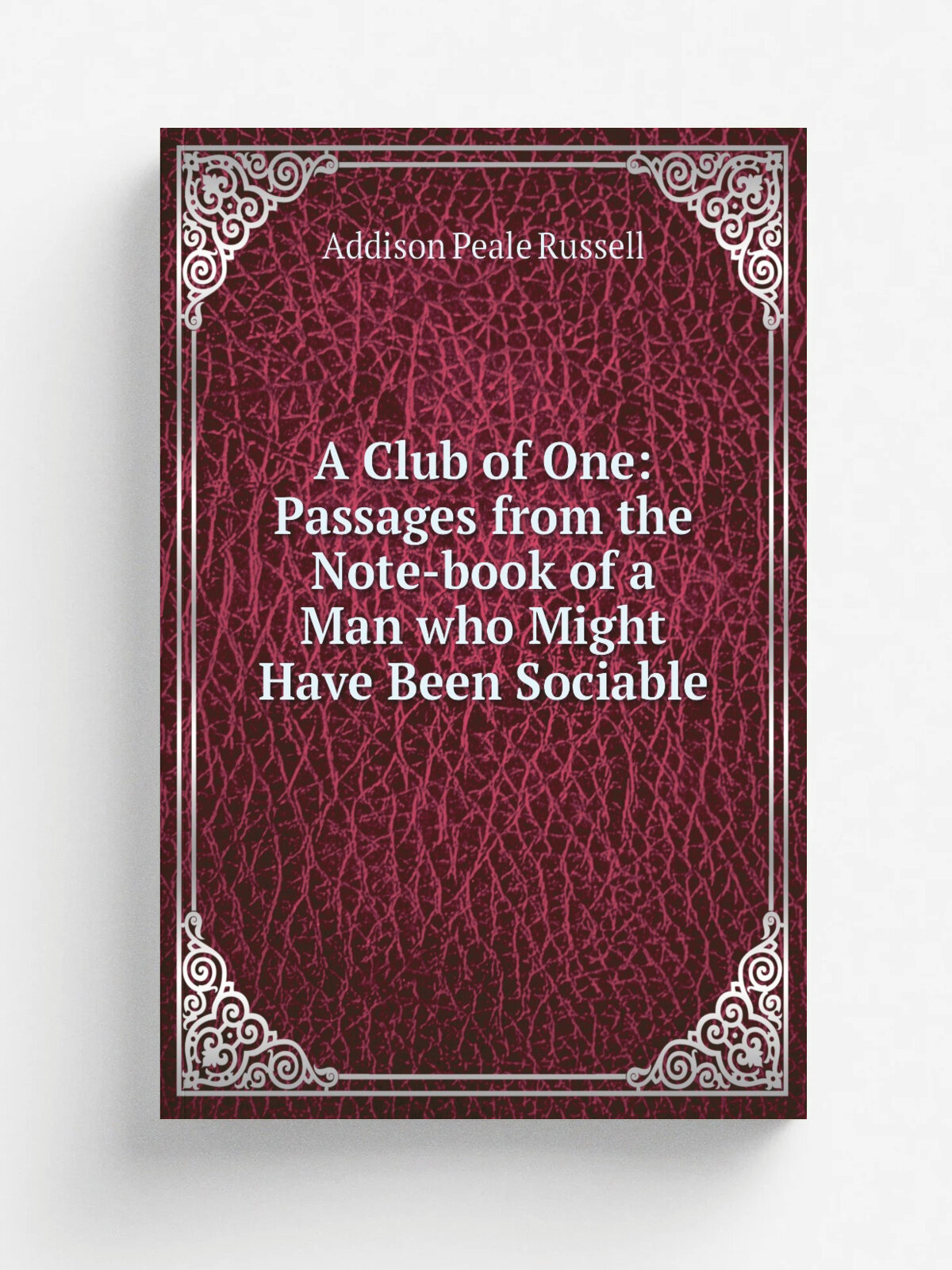 A Club of One: Passages from the Note-book of a Man who Might Have Been Sociable
