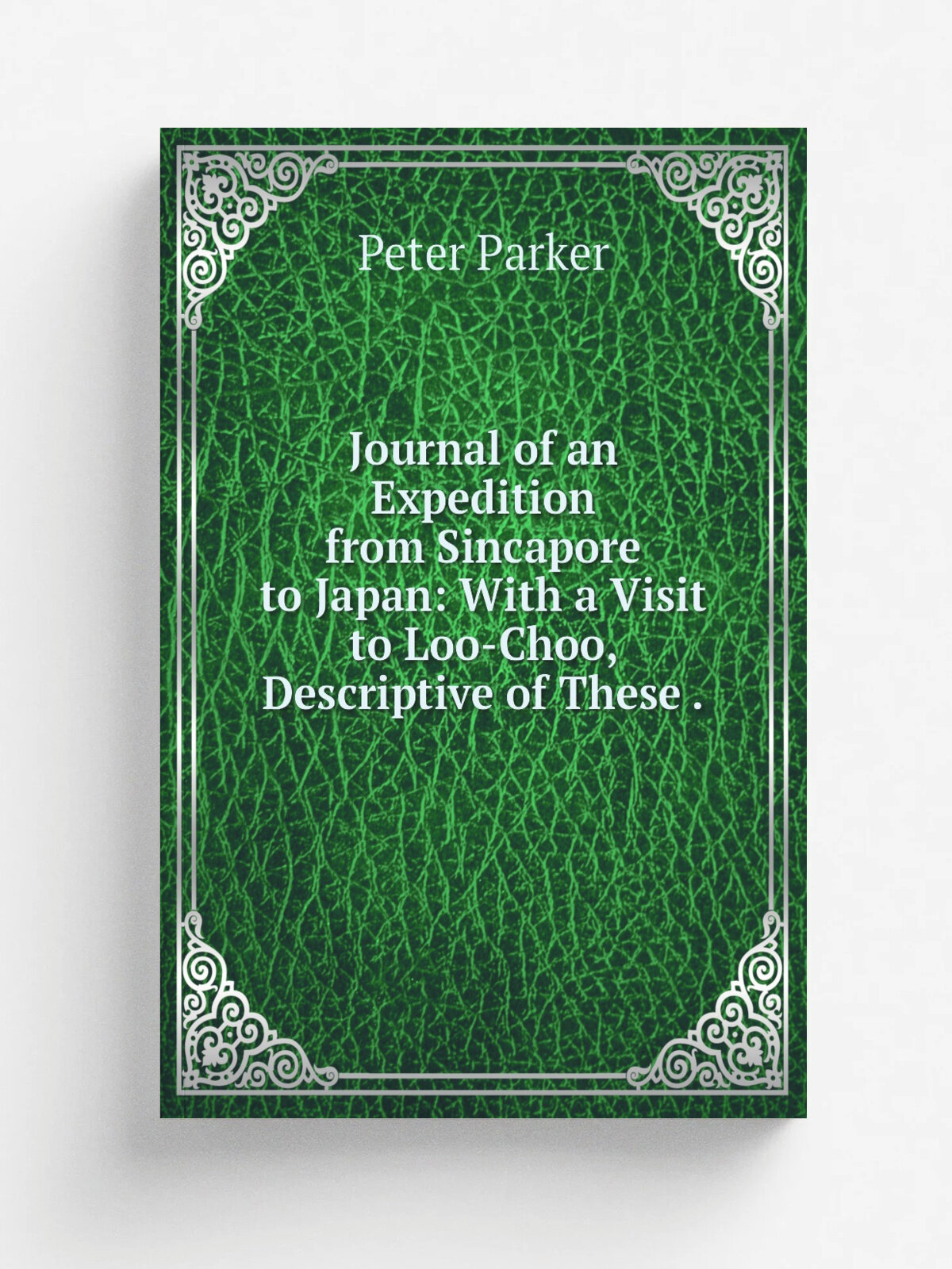 Journal of an Expedition from Sincapore to Japan: With a Visit to Loo-Choo, Descriptive of These . | Peter Parker | 1838 | Smith, Elder | Репринт