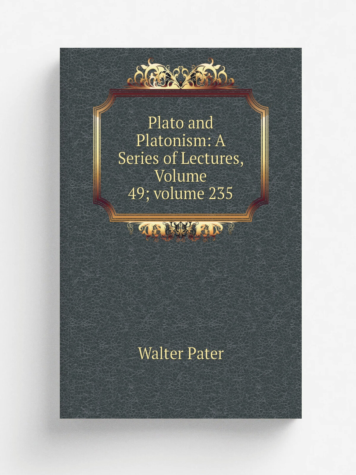 Plato and Platonism: A Series of Lectures, Volume 49. volume 235