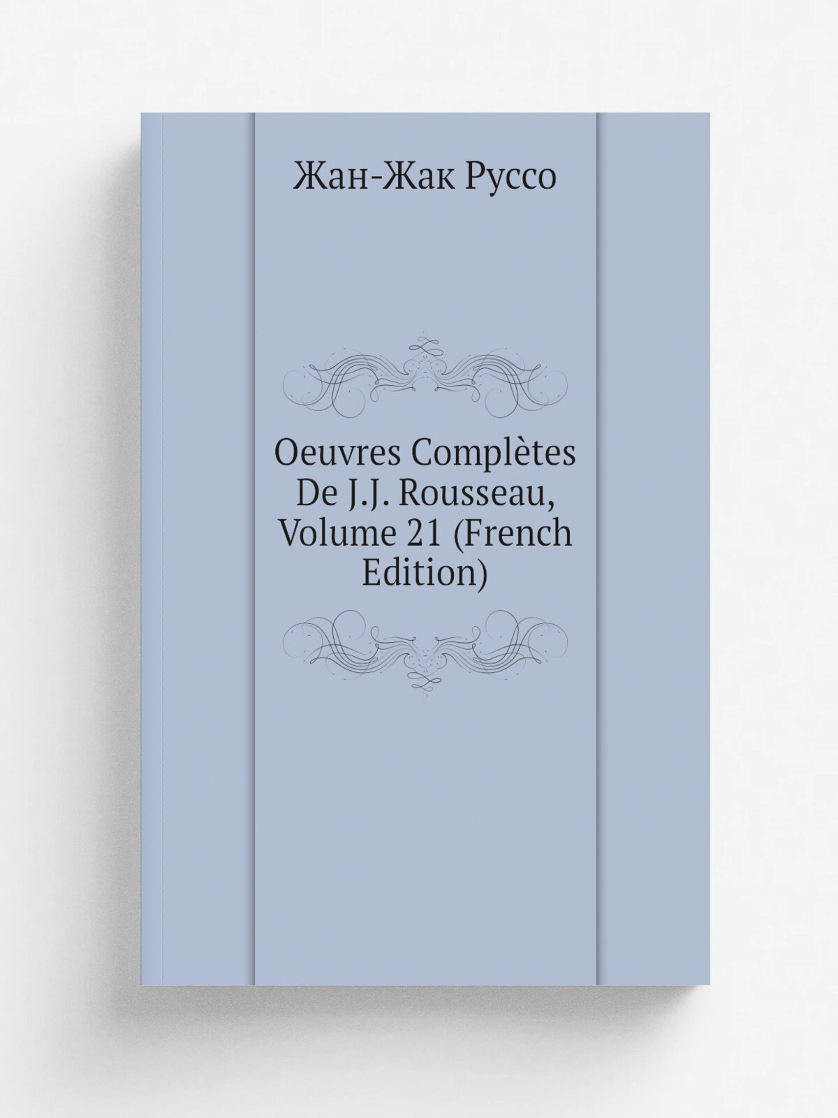 Oeuvres Compl.tes De J.J. Rousseau, Volume 21 (French Edition) | Жан-Жак Руссо | Репринт
