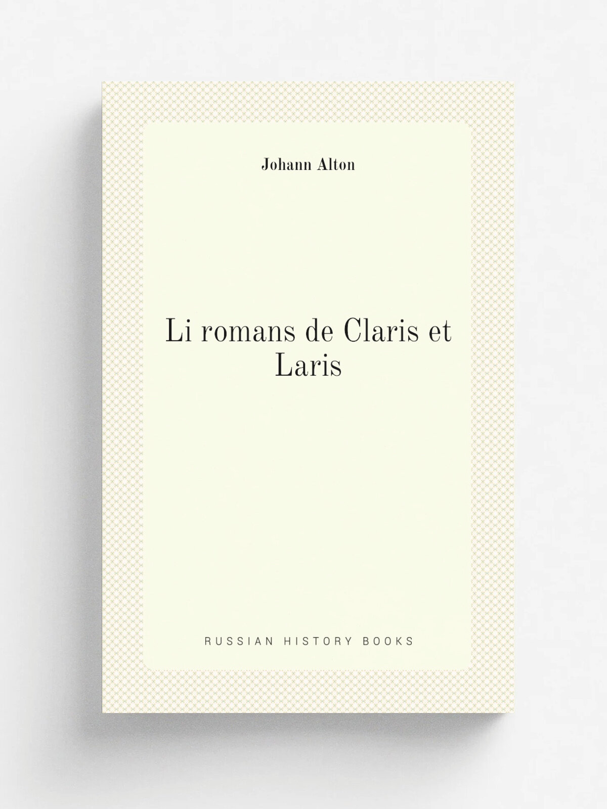 Li romans de Claris et Laris | Johann Alton | 1884 | Litterarischer Verein in Stuttgart | Репринт