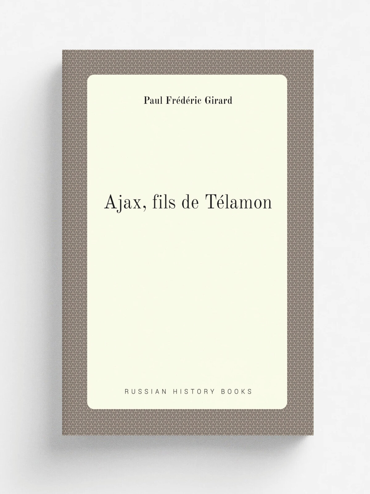 Ajax, fils de T.lamon | Paul Fr.d.ric Girard | 1905 | . Le Puy : Imp. Marchessou. | Репринт