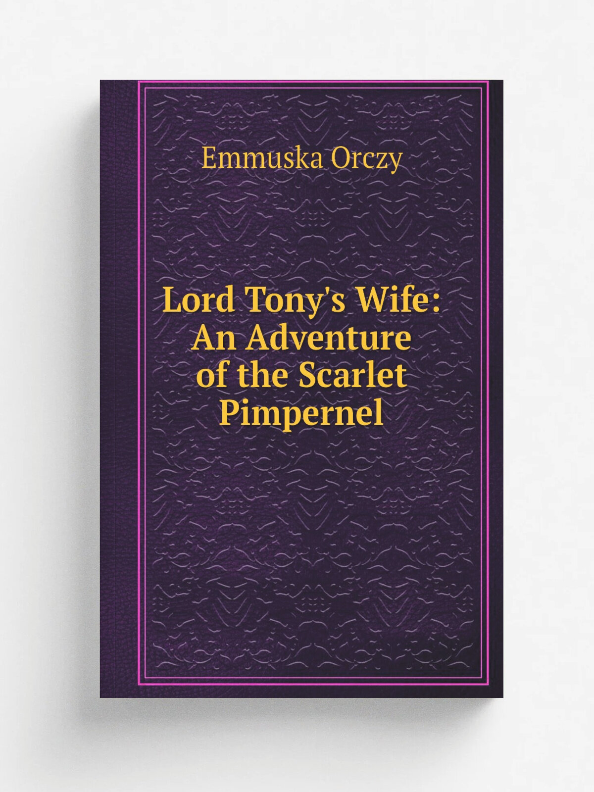 Lord Tony's Wife: An Adventure of the Scarlet Pimpernel | Emmuska Orczy | Репринт