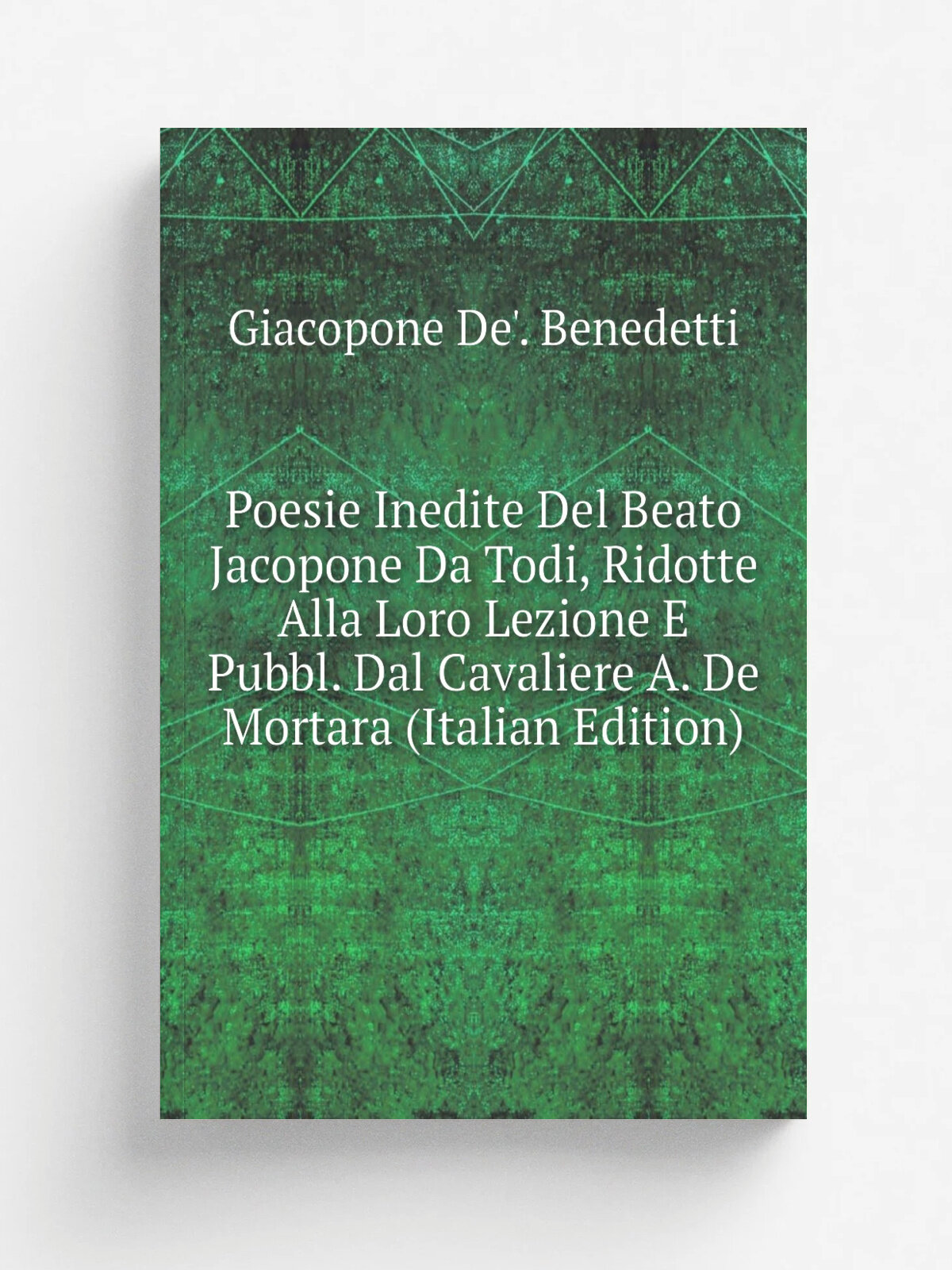 Poesie Inedite Del Beato Jacopone Da Todi, Ridotte Alla Loro Lezione E Pubbl. Dal Cavaliere A. De Mortara (Italian Edition) | Giacopone De'. Benedett…