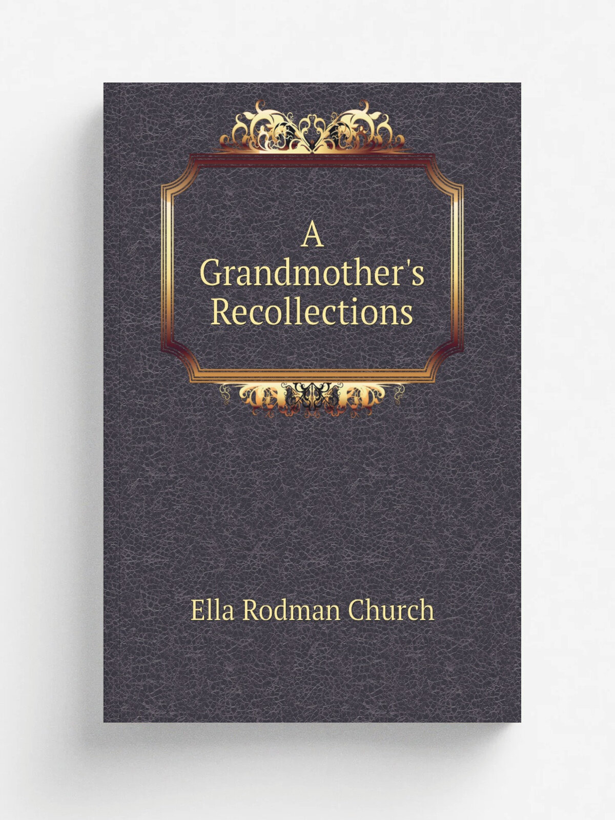 A Grandmother's Recollections | Ella Rodman Church | Репринт