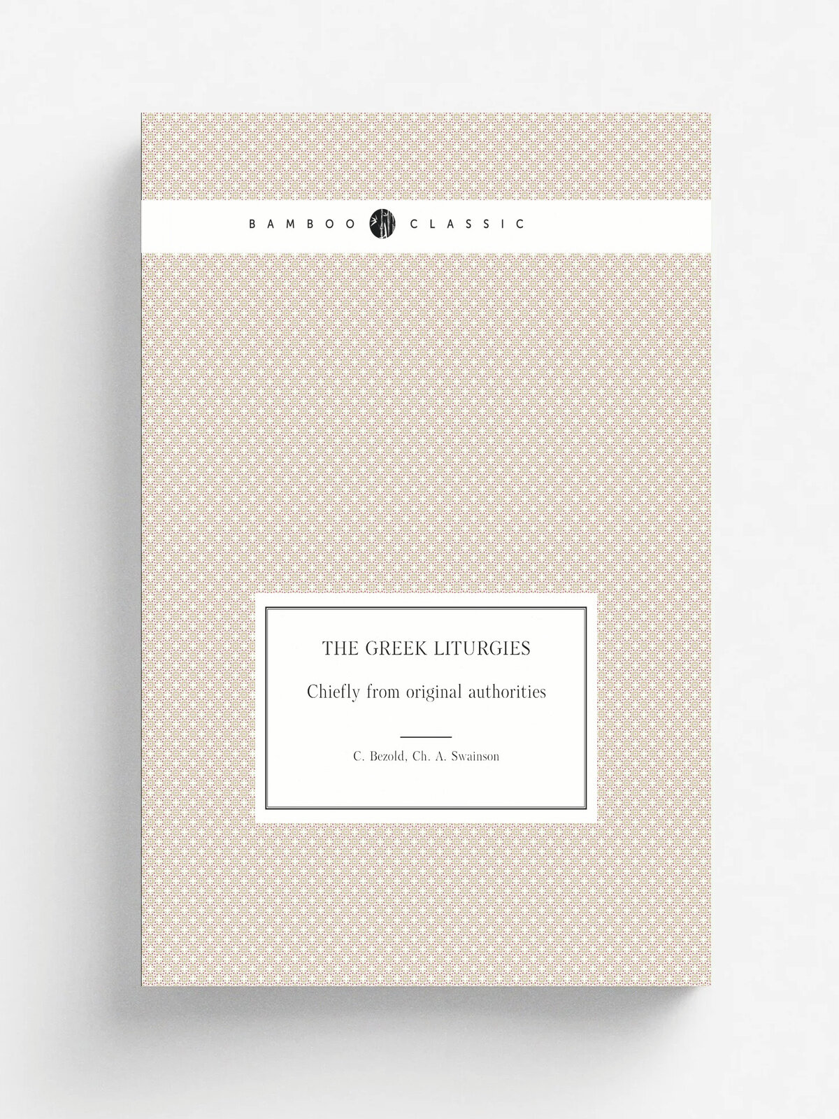 The Greek liturgies. Chiefly from original authorities | C. Bezold | 1884 | University Press | Репринт