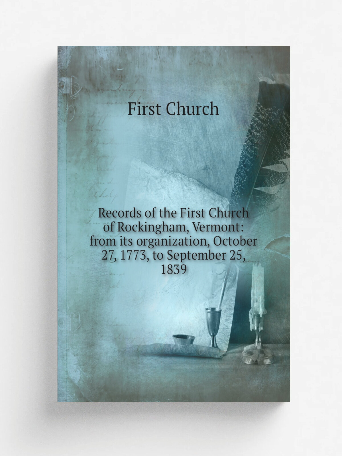 Records of the First Church of Rockingham, Vermont: from its organization, October 27, 1773, to September 25, 1839
