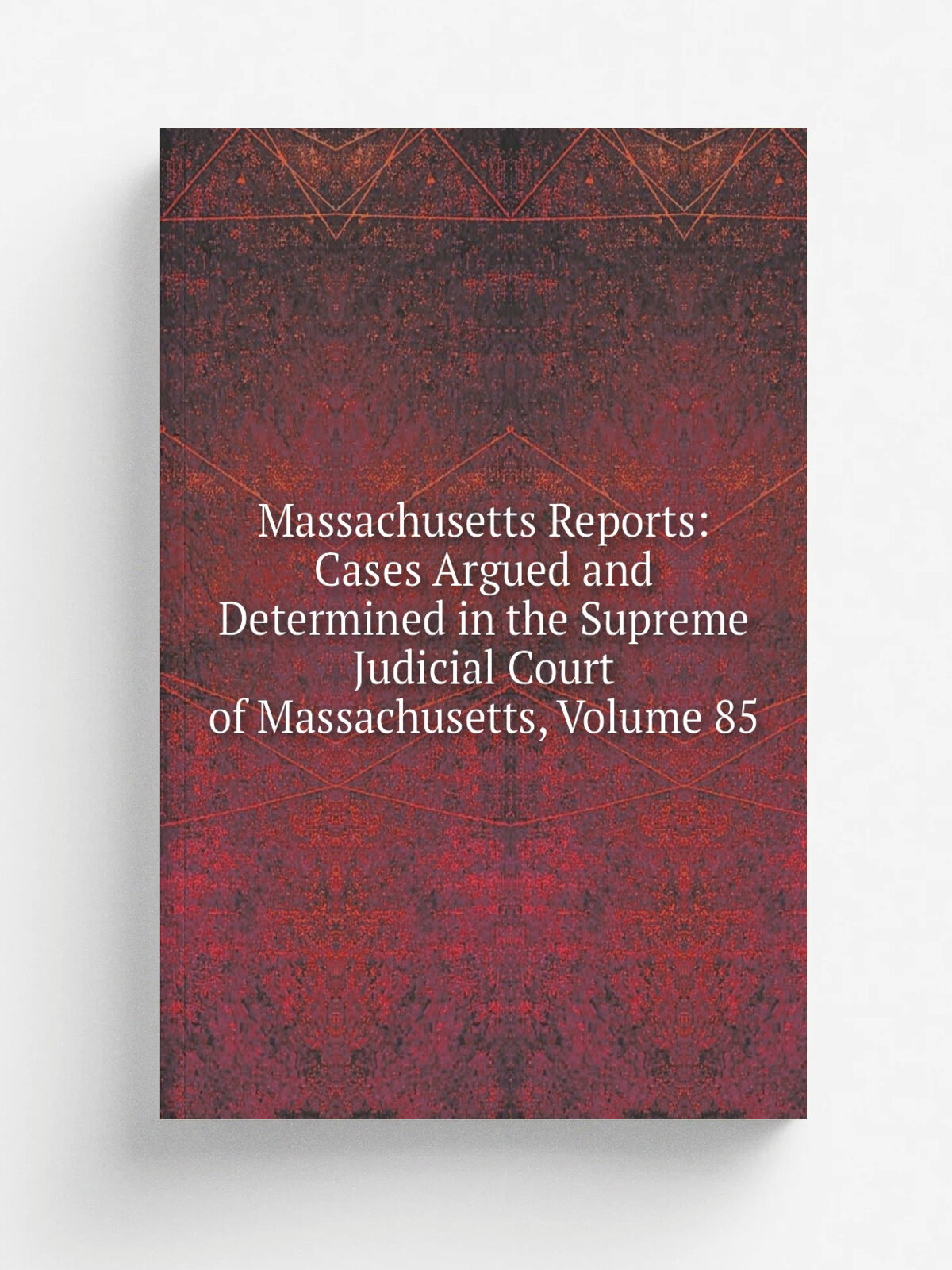 Massachusetts Reports: Cases Argued and Determined in the Supreme Judicial Court of Massachusetts, Volume 85