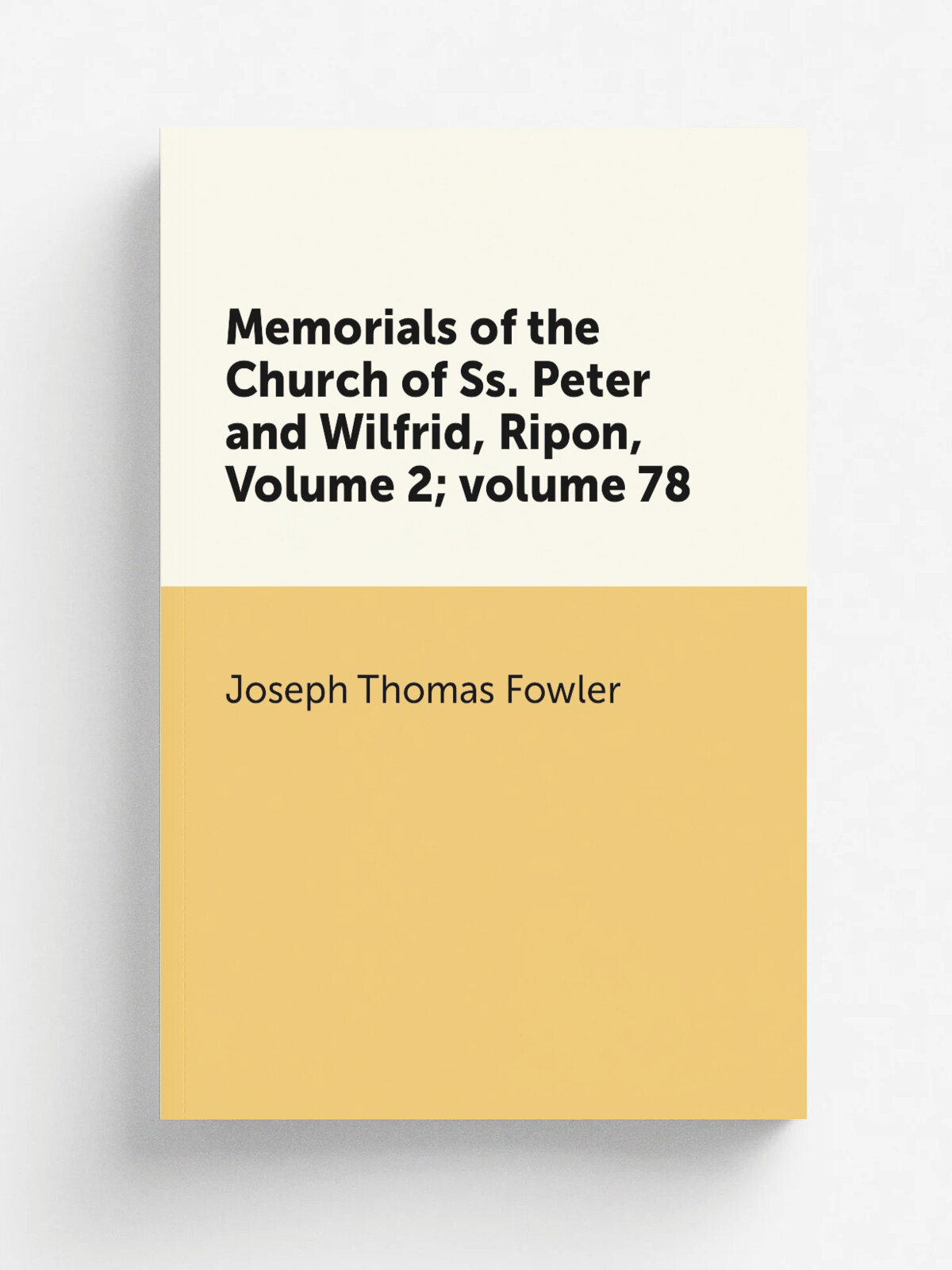 Memorials of the Church of Ss. Peter and Wilfrid, Ripon, Volume 2. volume 78
