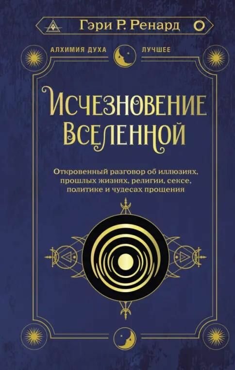 Эссе АСТ Исчезновение Вселенной. Откровенный разговор об иллюзиях, прошлых жизнях, религии, сексе, политике и чудесах прощения Ренард Г, 2023 г