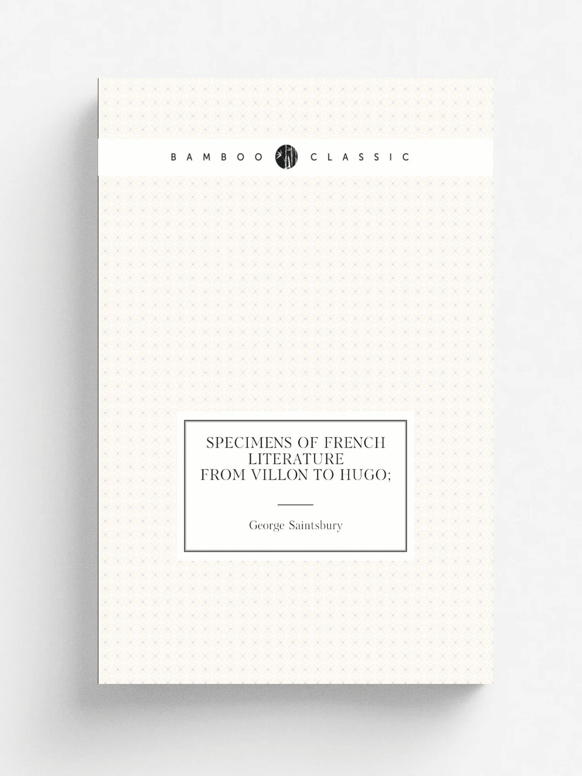 Specimens of French literature from Villon to Hugo;
