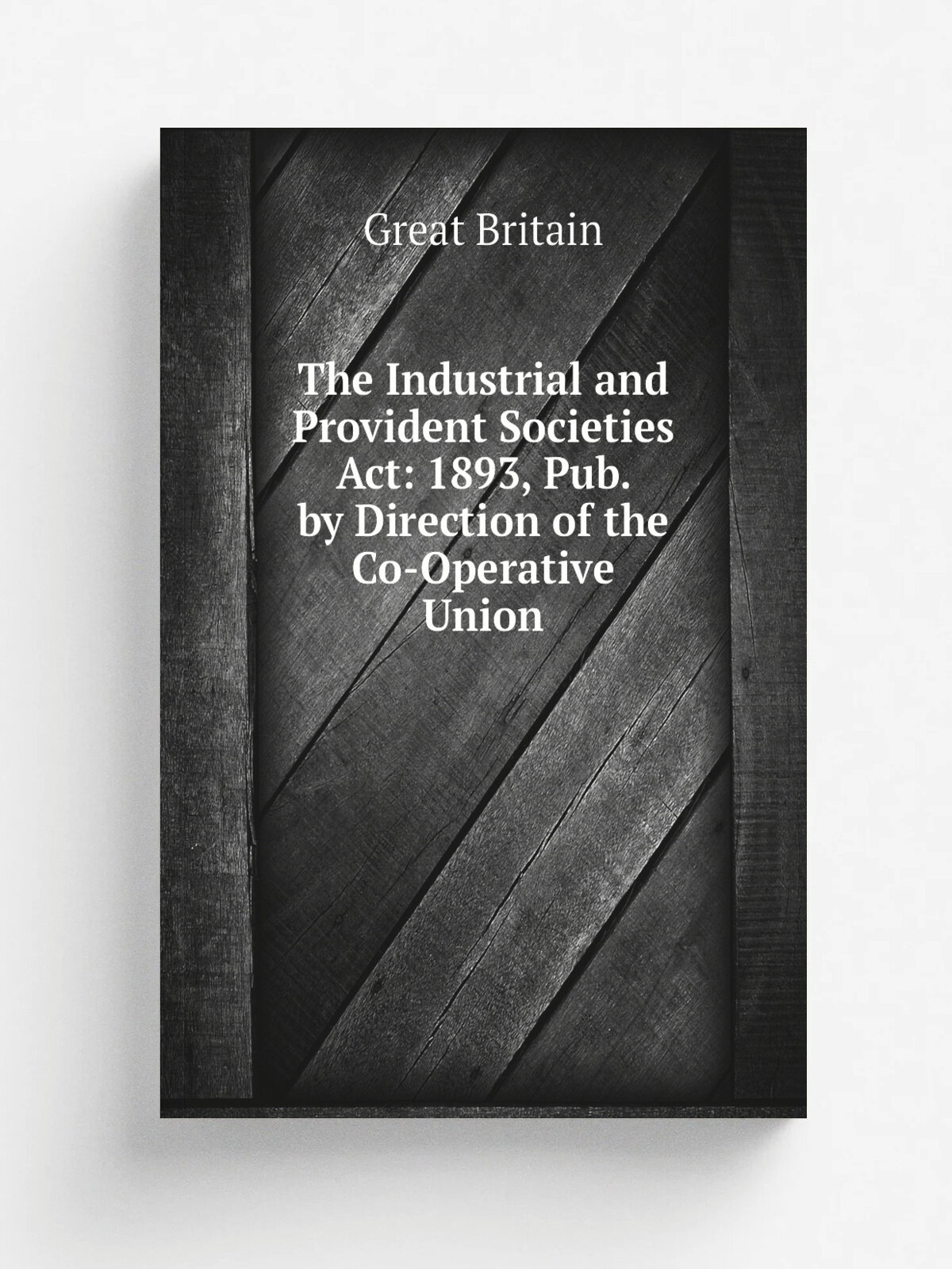 The Industrial and Provident Societies Act: 1893, Pub. by Direction of the Co-Operative Union