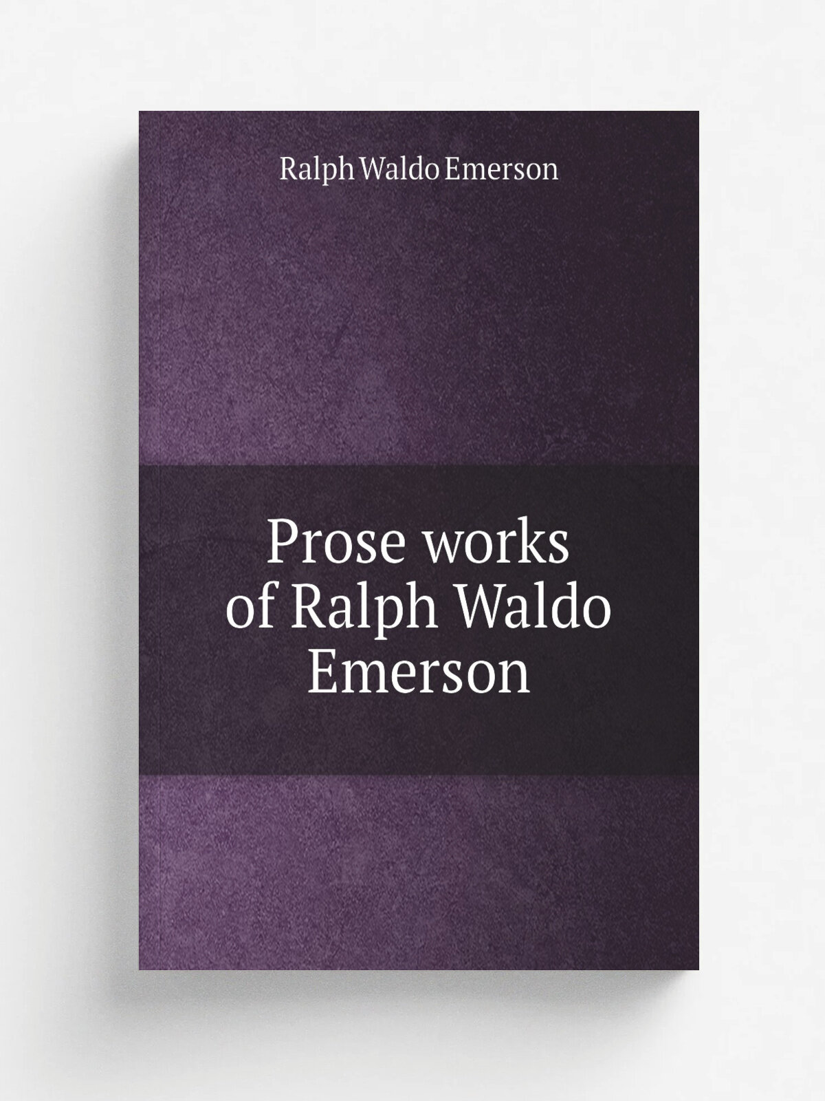 Prose works of Ralph Waldo Emerson