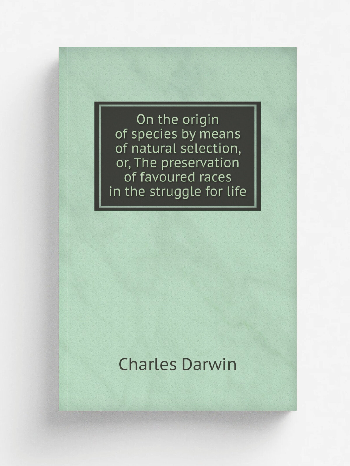 On the origin of species by means of natural selection, or, The preservation of favoured races in the struggle for life