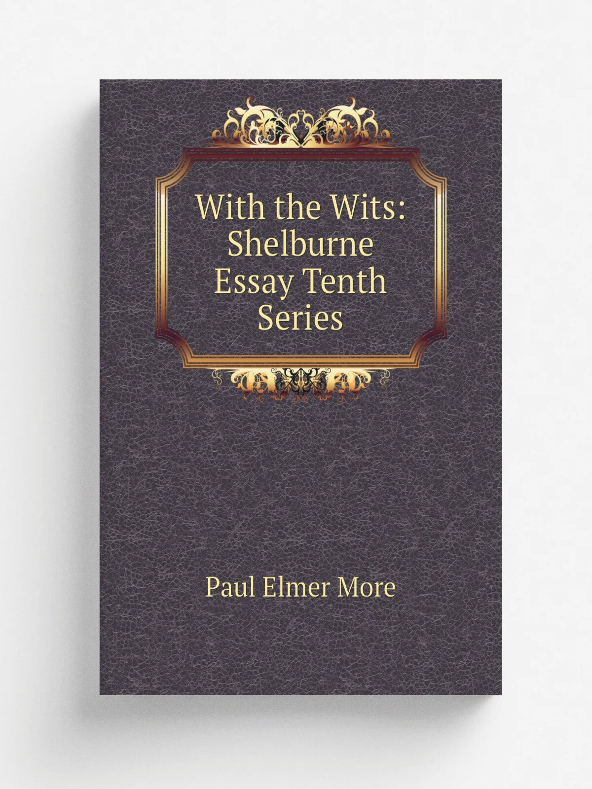 With the Wits: Shelburne Essay Tenth Series | Paul Elmer More | Репринт