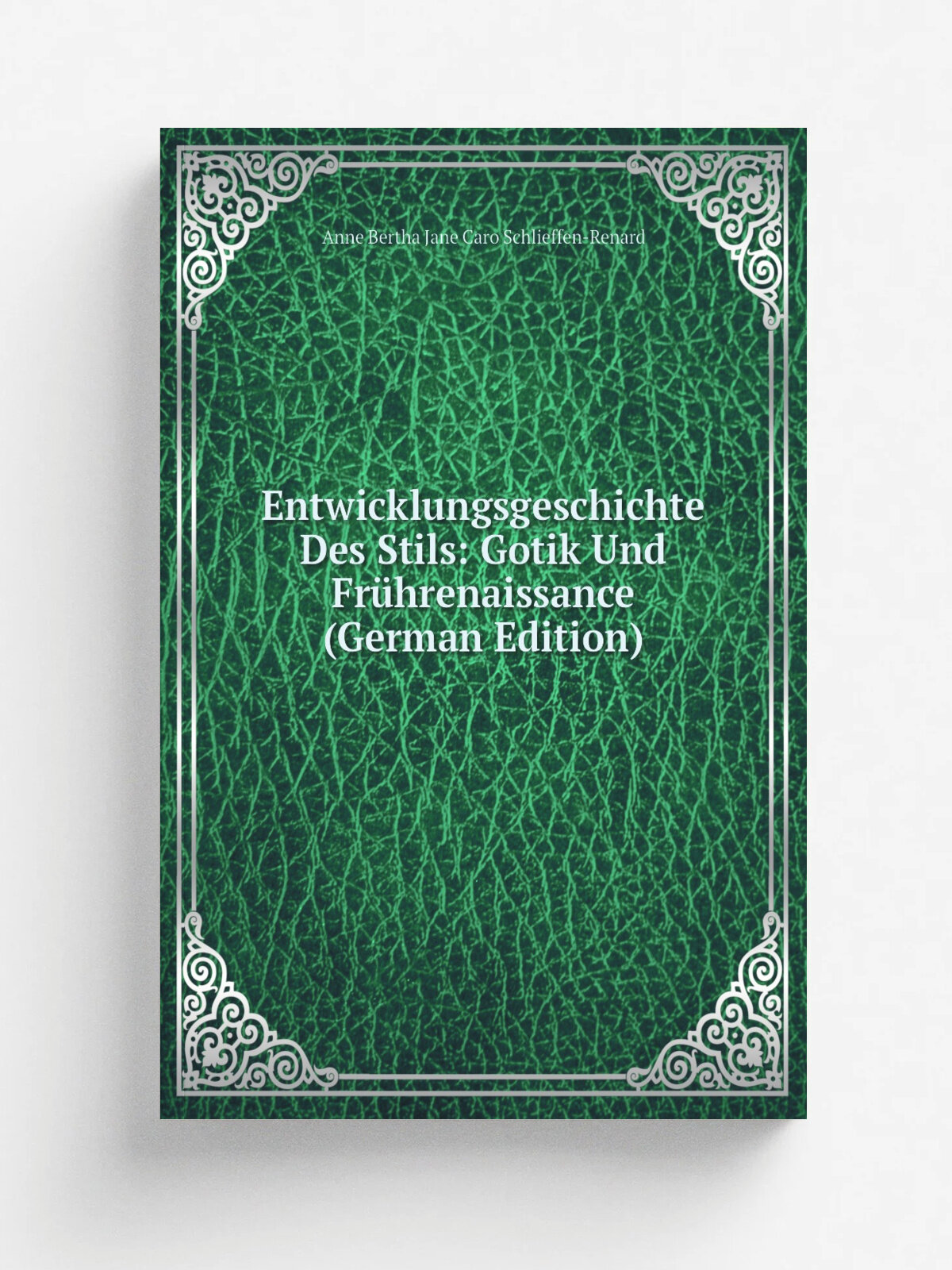 Entwicklungsgeschichte Des Stils: Gotik Und Fr.hrenaissance (German Edition) | Anne Bertha Jane Caro Schlieffen-Renard | Репринт