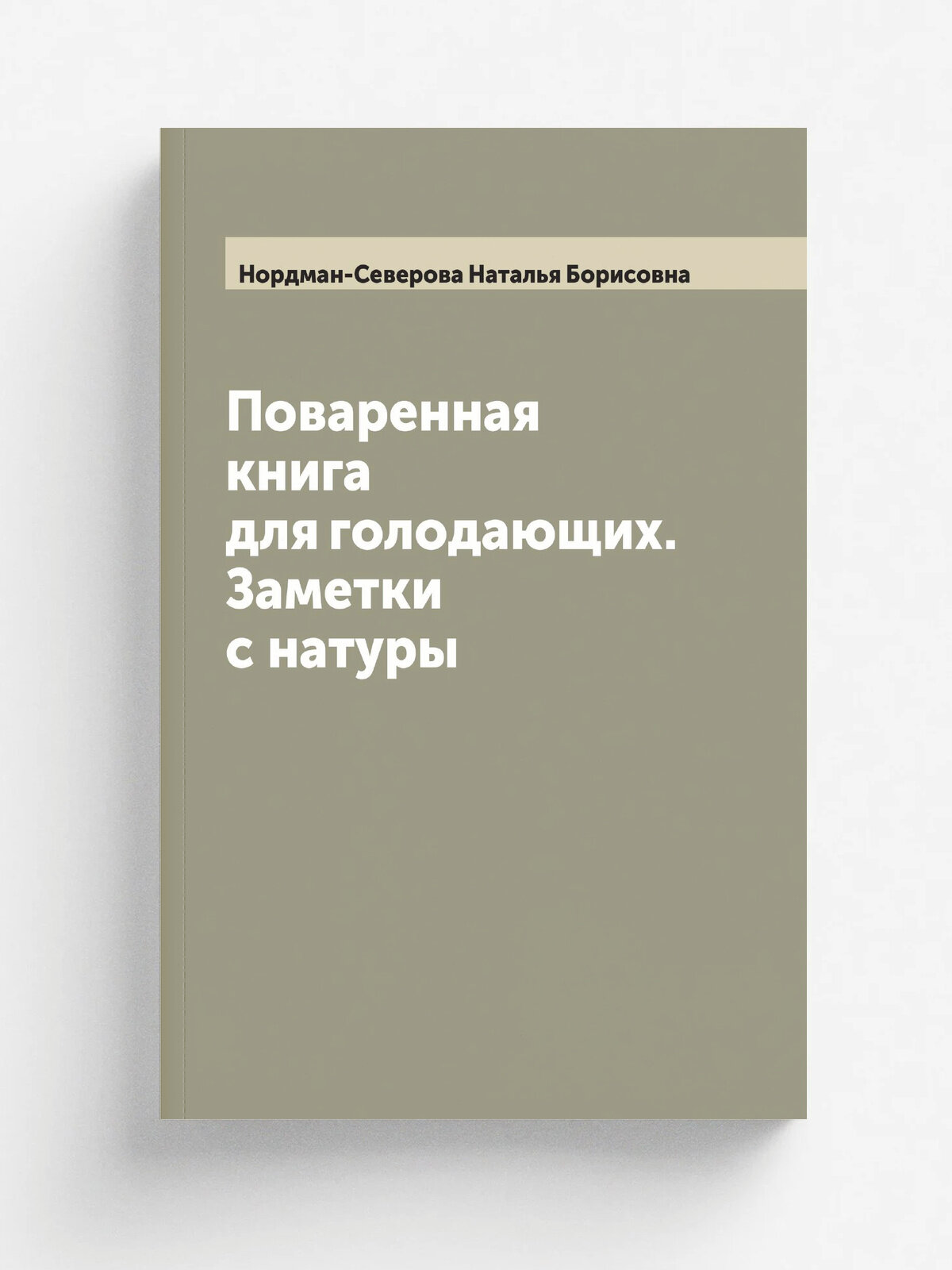 Поваренная книга для голодающих. Заметки с натуры | Нордман-Северова Наталья Борисовна | 1913 | Санкт-Петербург: Типография 1-й Санкт-Петербургского …
