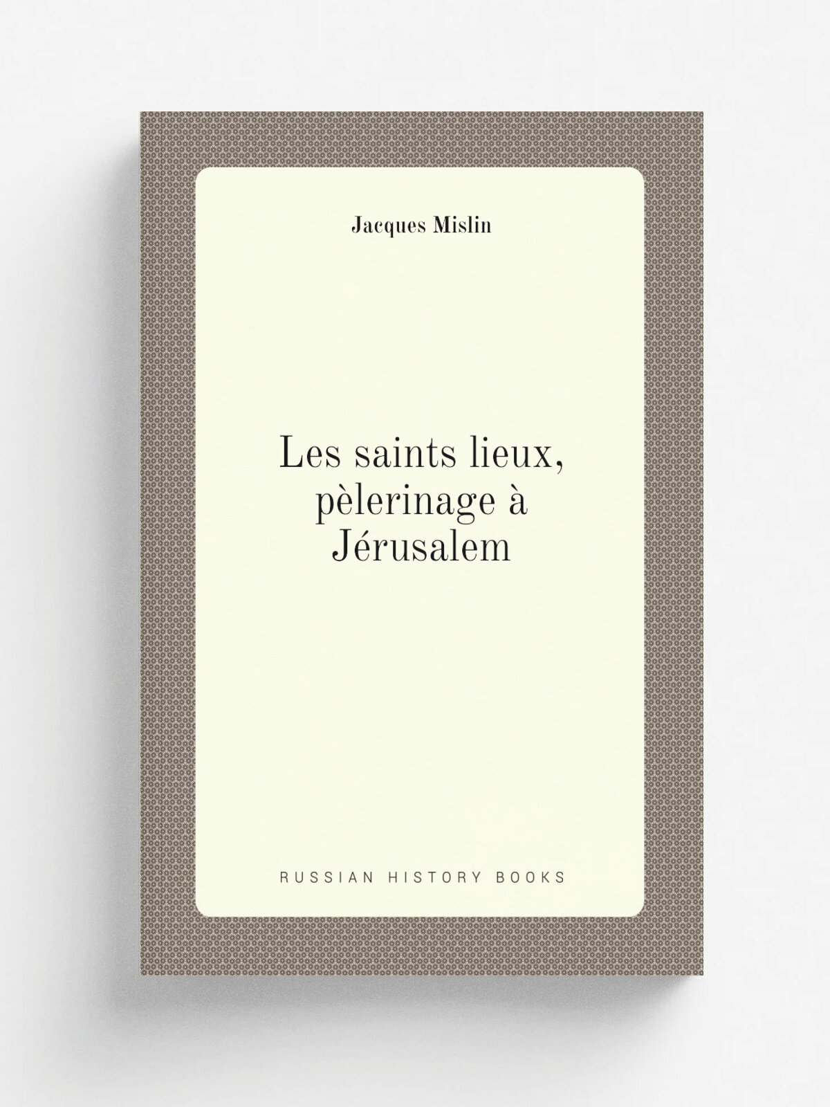 Les saints lieux, p.lerinage . J.rusalem | Jacques Mislin | 1851 | Репринт
