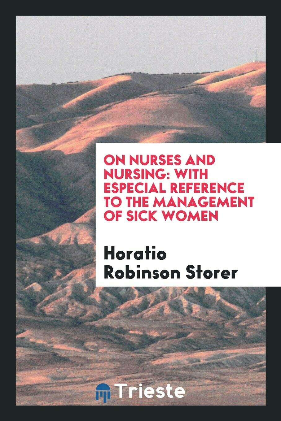 On Nurses and Nursing. With Especial Reference to the Management of Sick Women