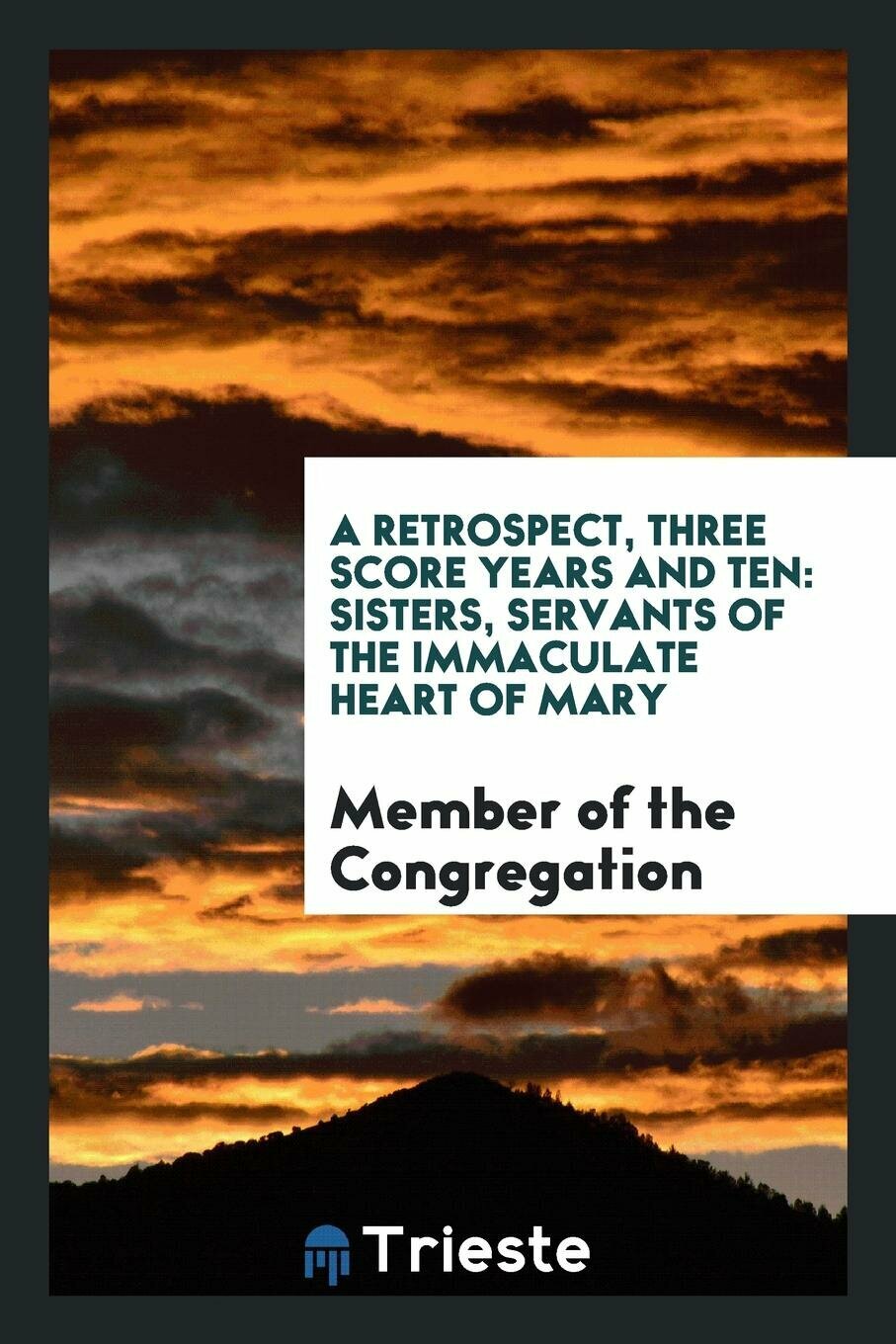 A Retrospect, Three Score Years and Ten. Sisters, Servants of the Immaculate Heart of Mary