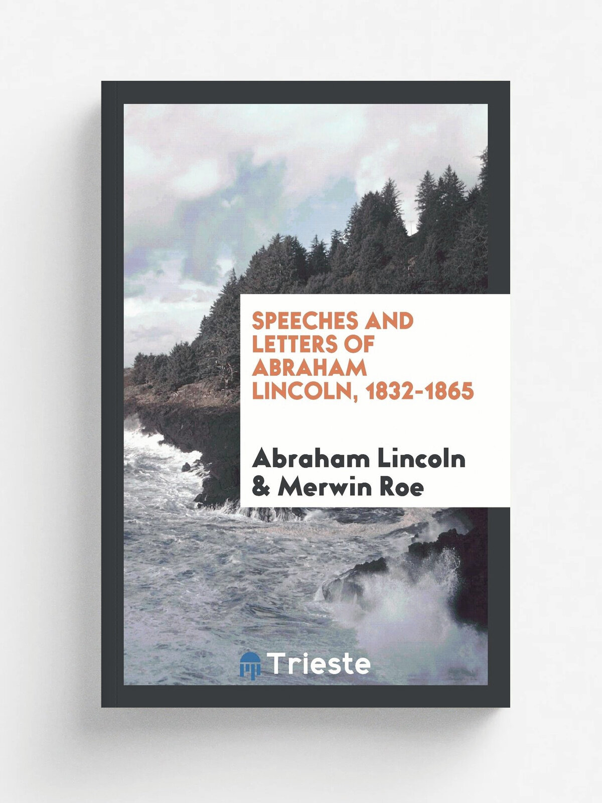 Speeches and letters of Abraham Lincoln, 1832-1865