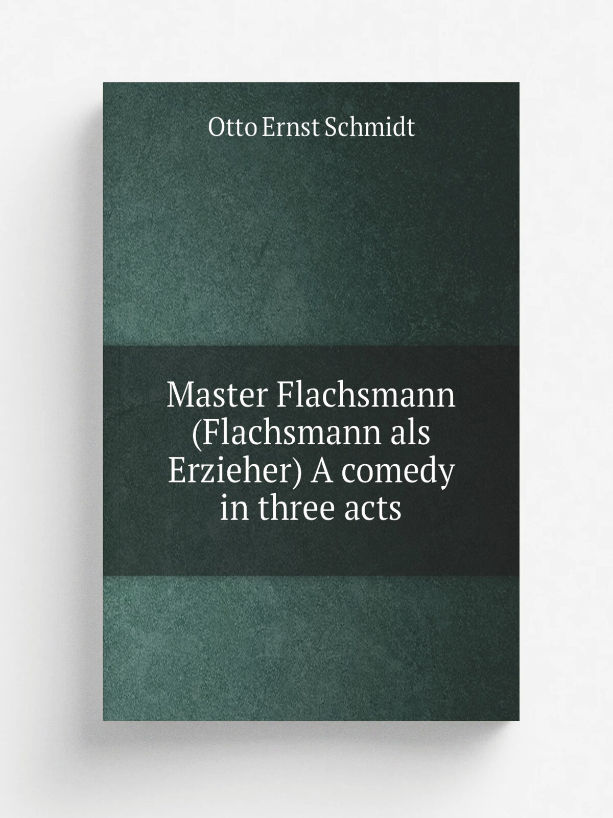 Master Flachsmann (Flachsmann als Erzieher) A comedy in three acts